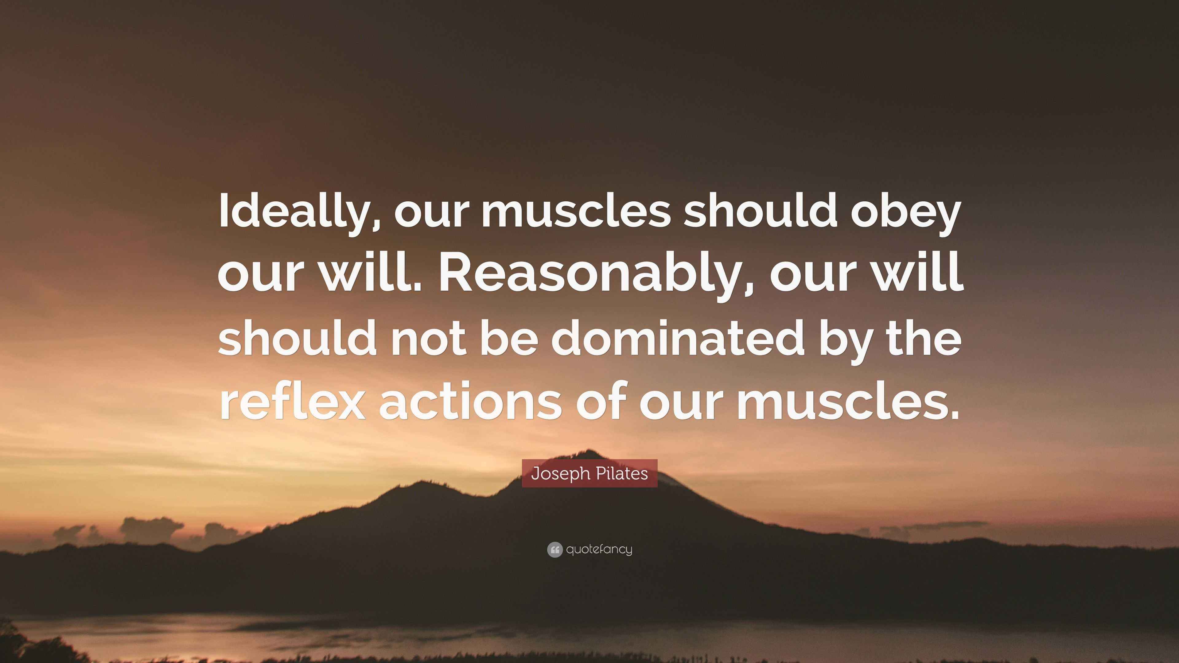 Joseph Pilates Quote: “Ideally, our muscles should obey our will ...