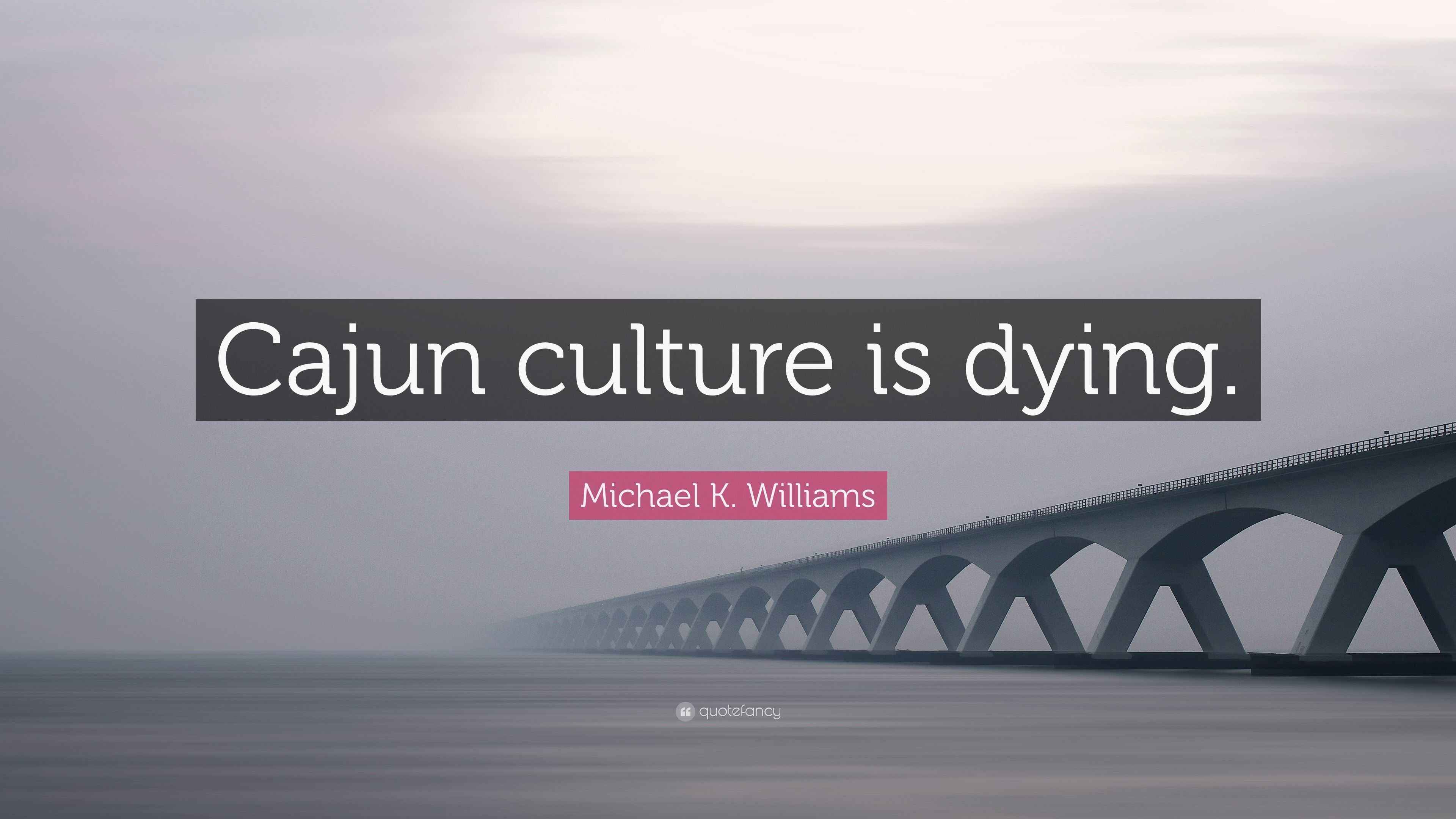 Michael K. Williams Quote: “Cajun culture is dying.”