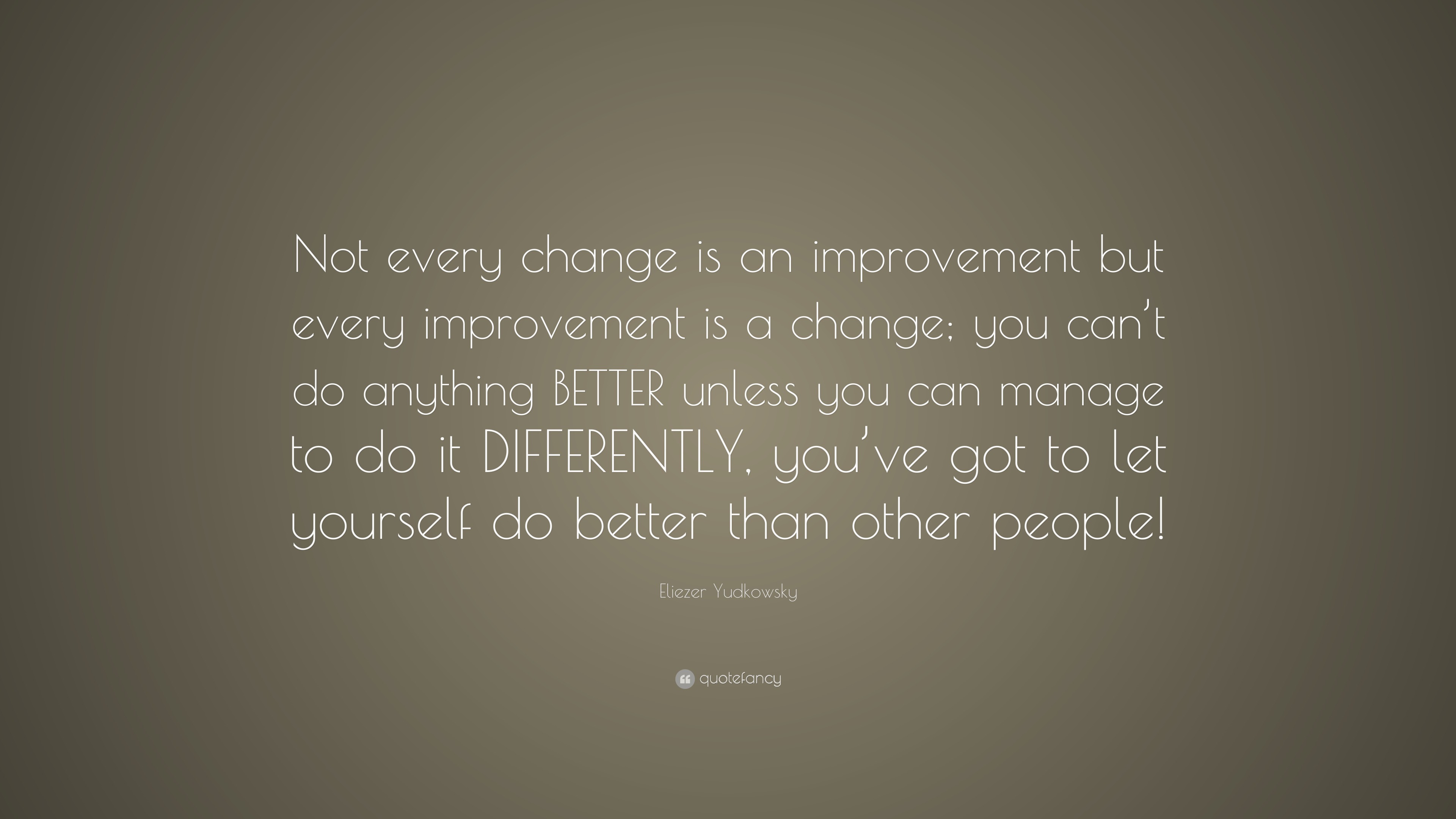 Eliezer Yudkowsky Quote: “Not every change is an improvement but every ...