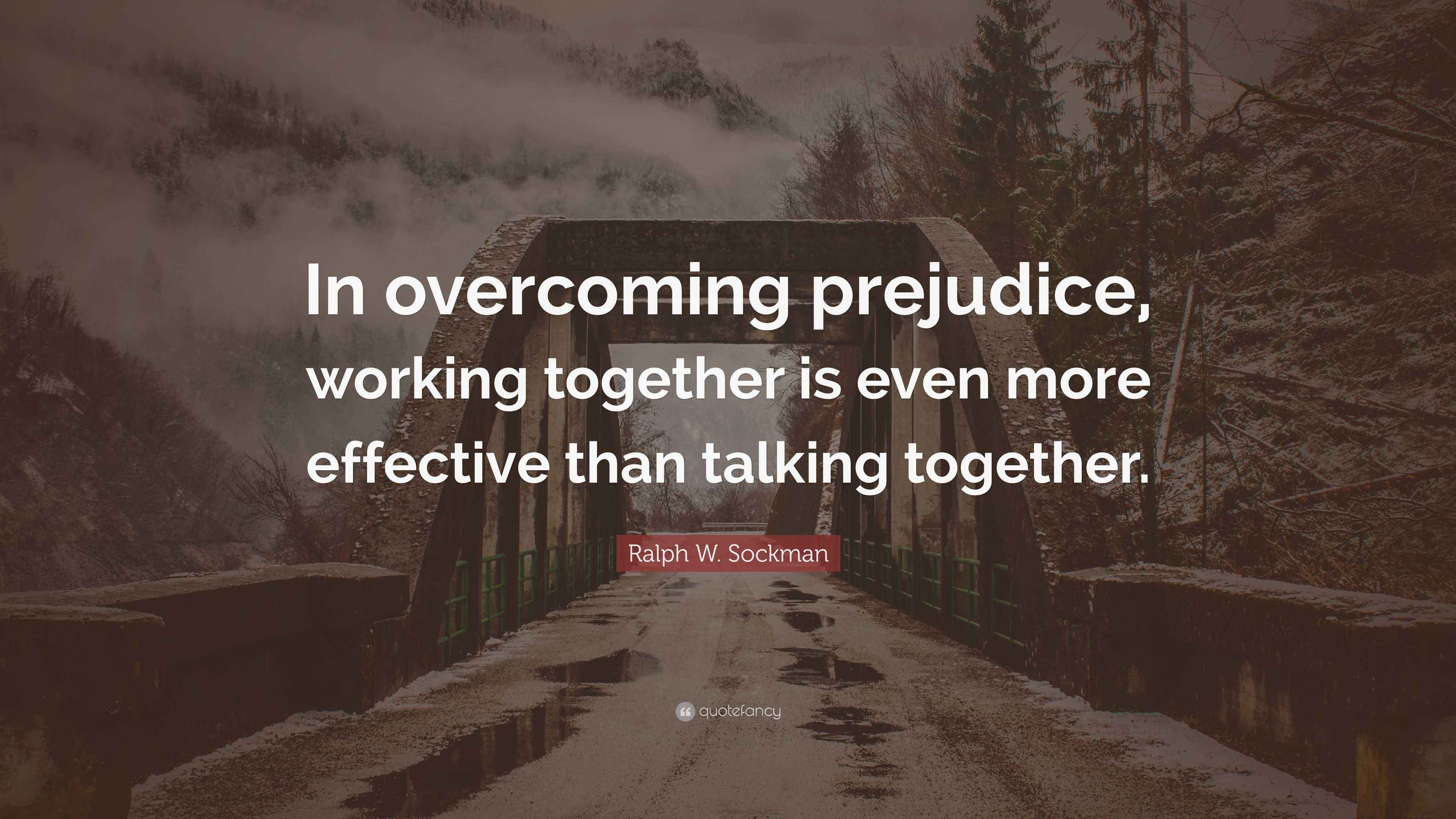 Ralph W. Sockman Quote: “In overcoming prejudice, working together is ...