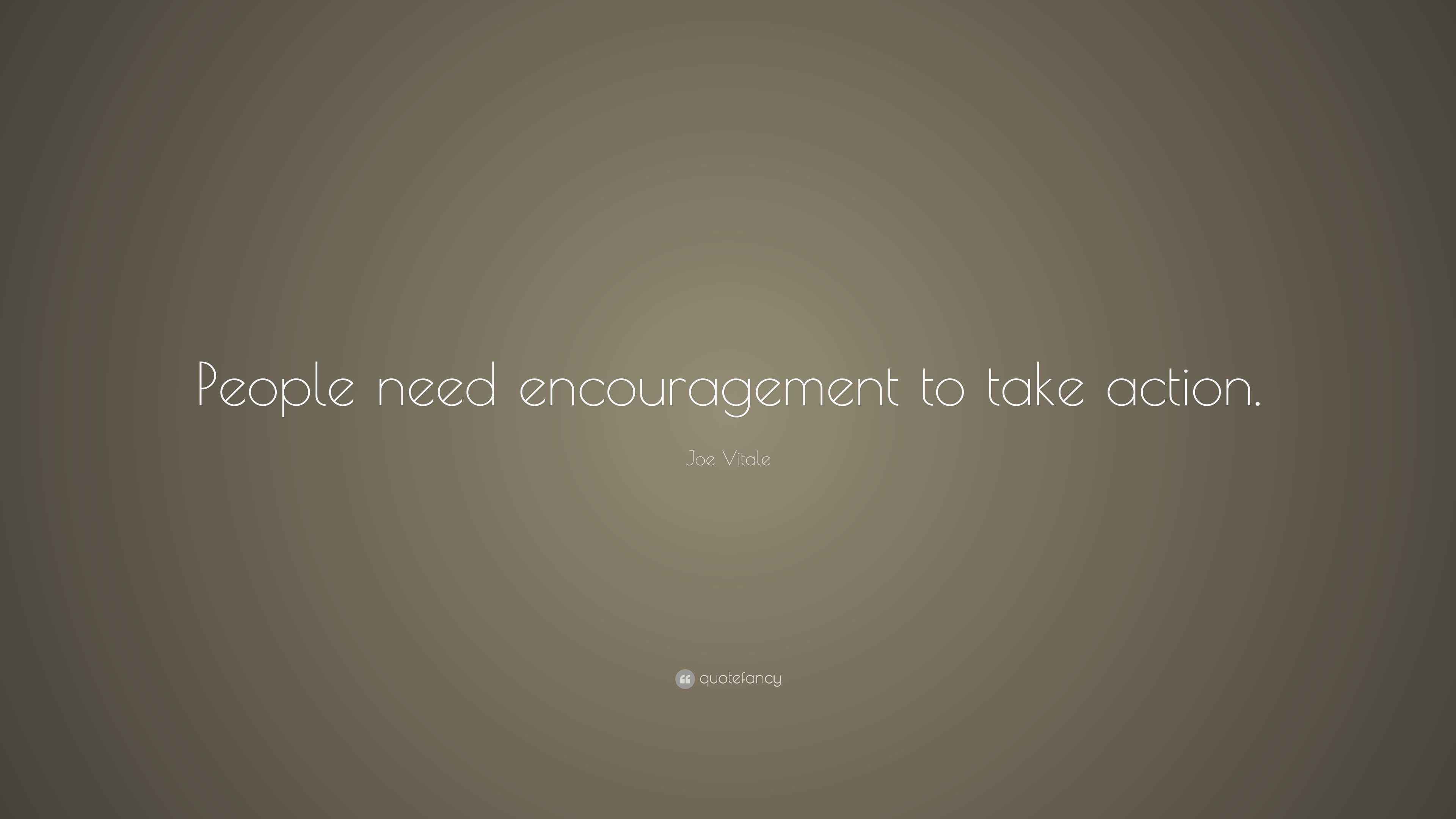 Joe Vitale Quote: “People need encouragement to take action.”