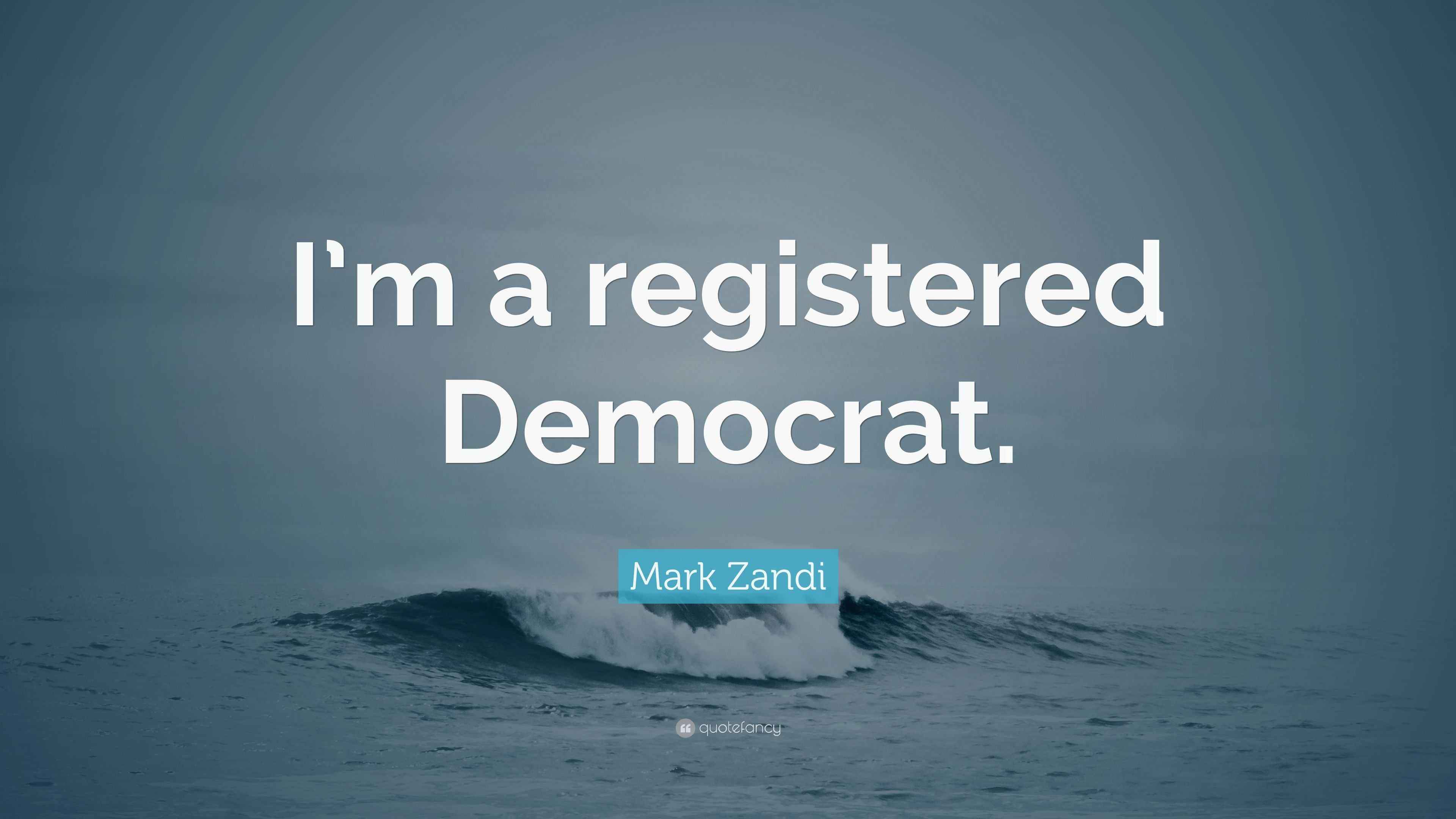 Mark Zandi Quote: “I’m a registered Democrat.”