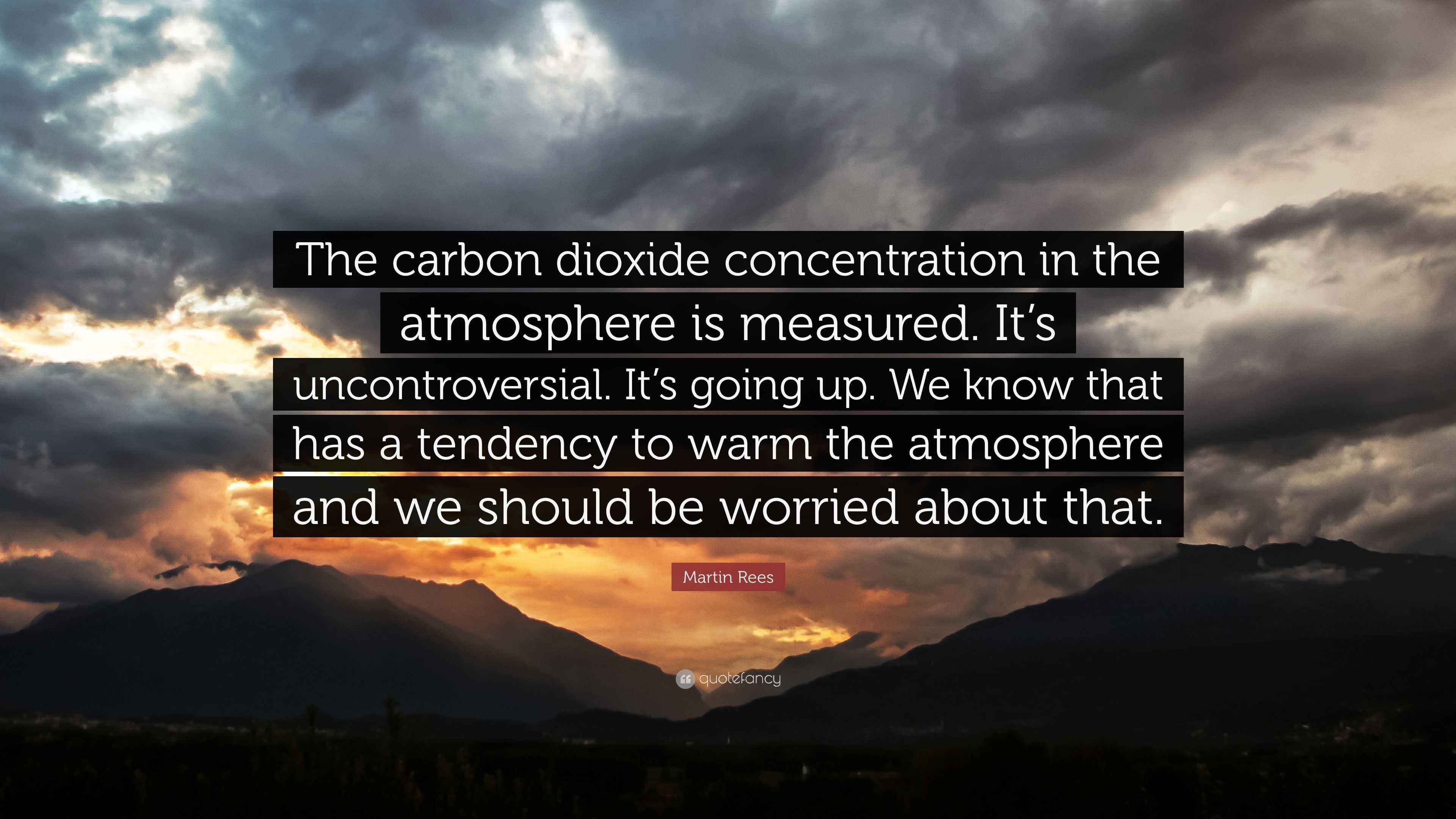 Martin Rees Quote: “The carbon dioxide concentration in the atmosphere ...