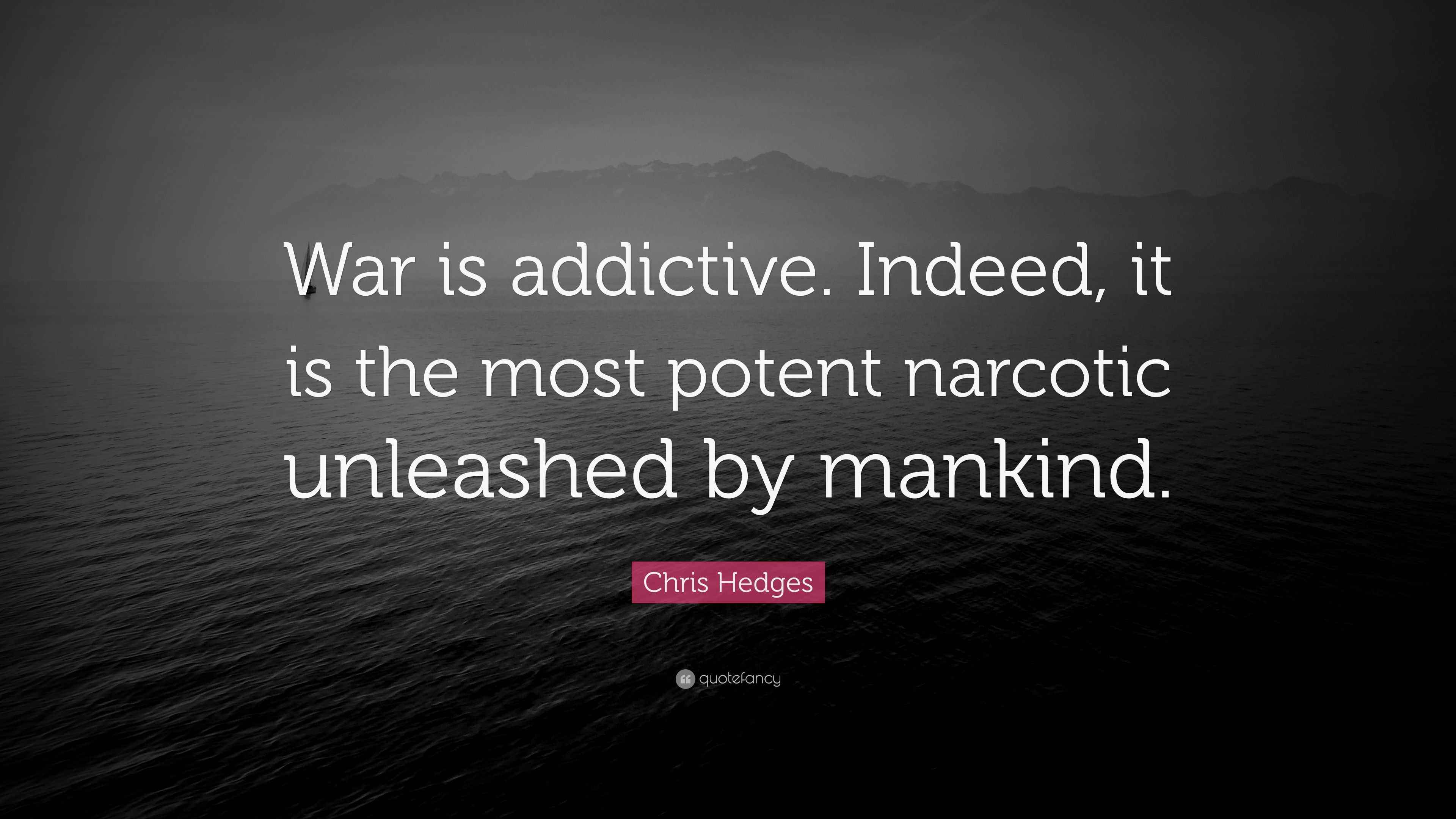 Chris Hedges Quote: “War is addictive. Indeed, it is the most potent ...
