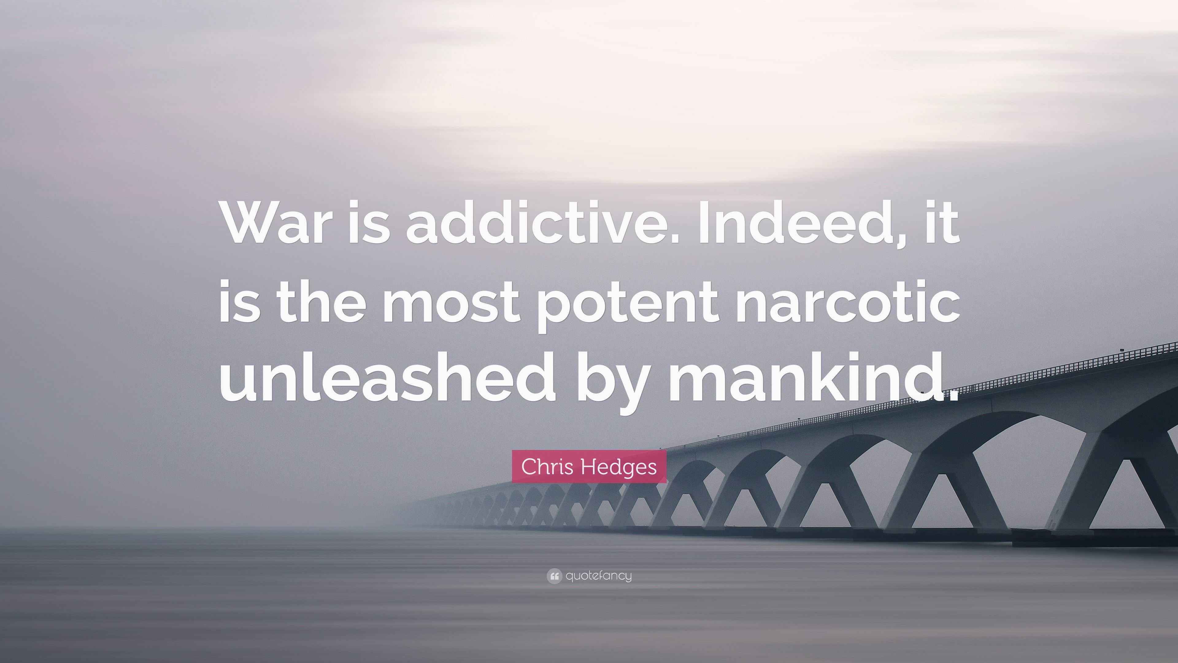 Chris Hedges Quote: “War is addictive. Indeed, it is the most potent ...