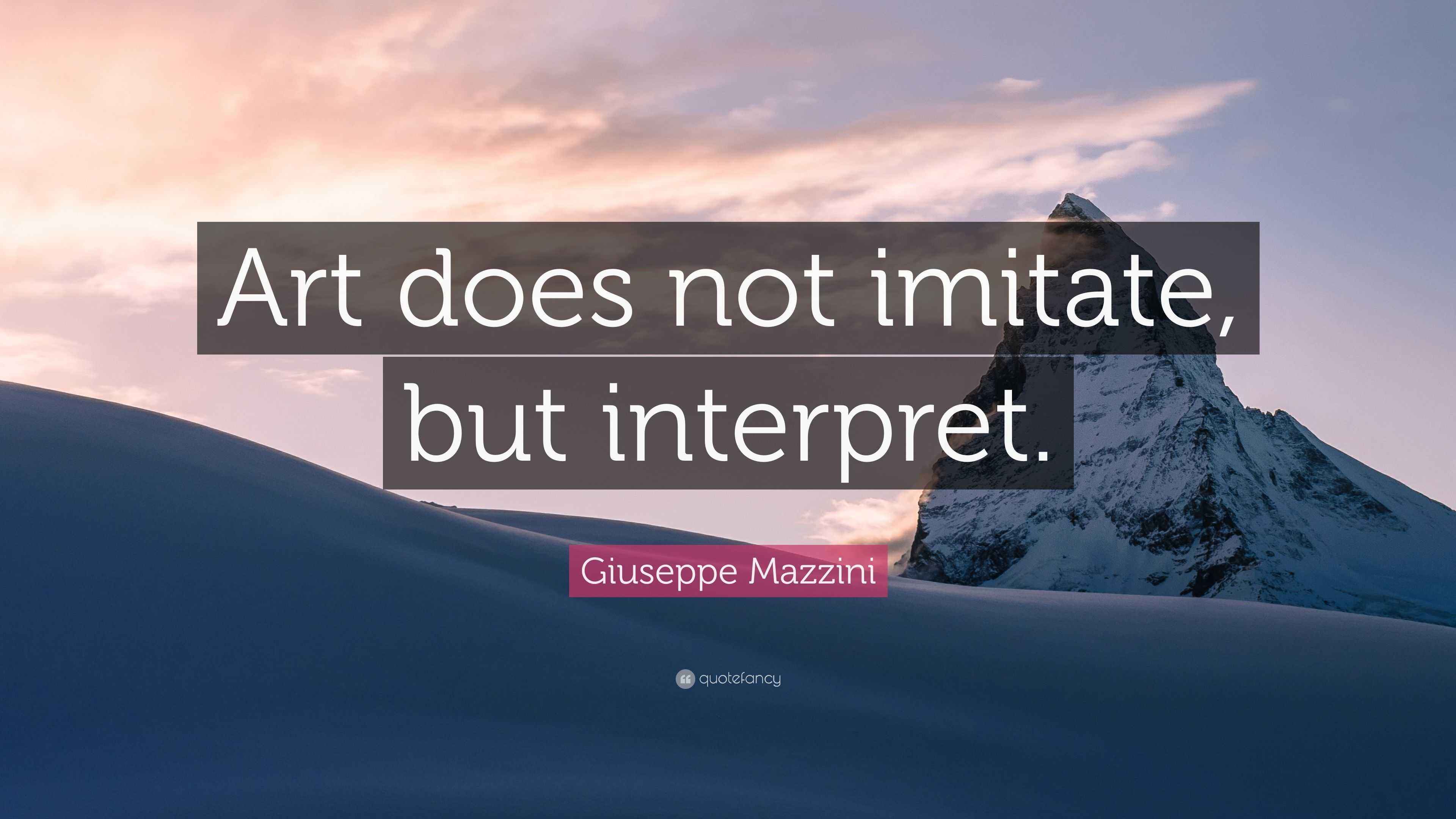 Giuseppe Mazzini Quote: “Art does not imitate, but interpret.”