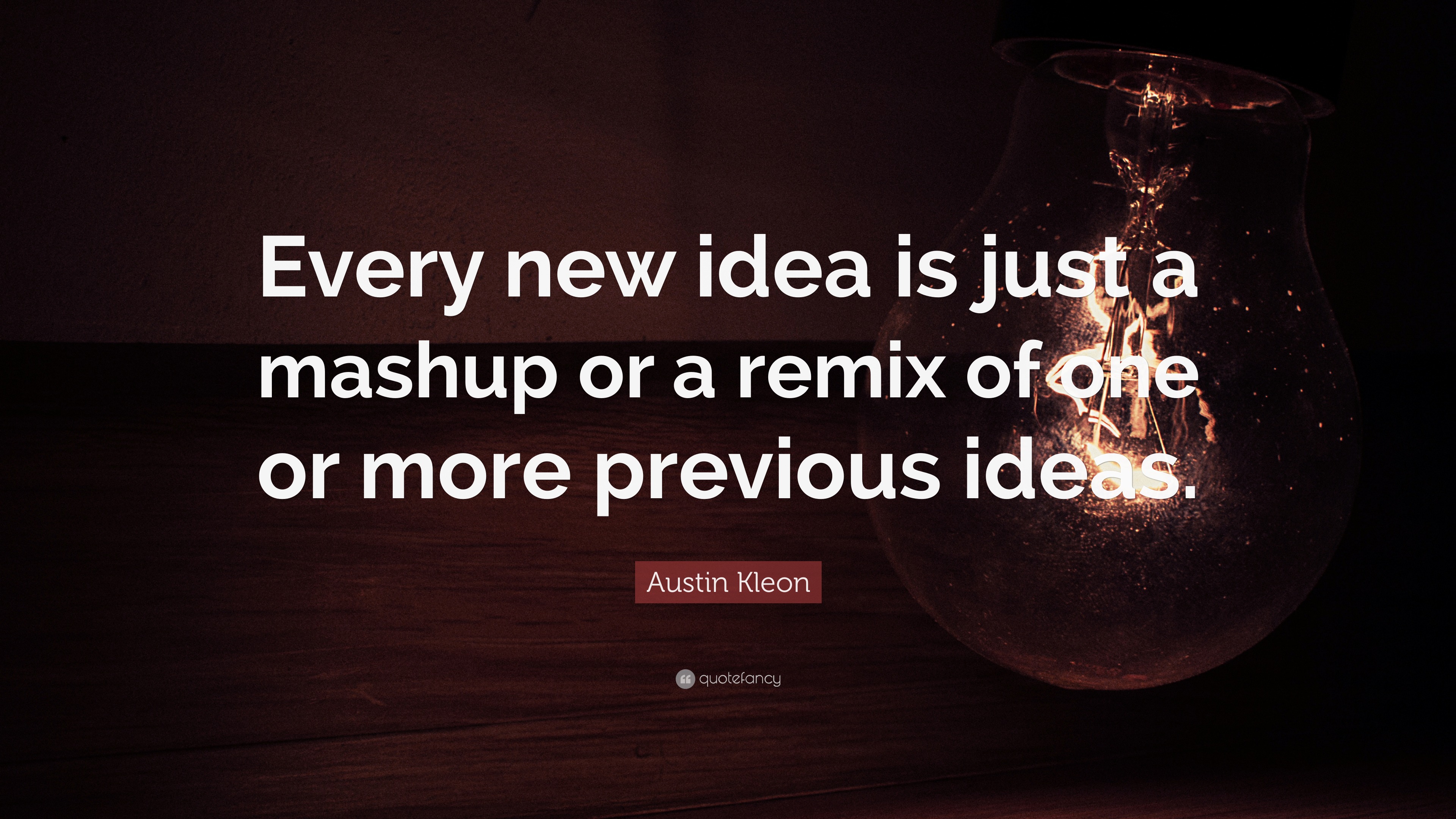 Austin Kleon Quote: “Every new idea is just a mashup or a remix of one ...
