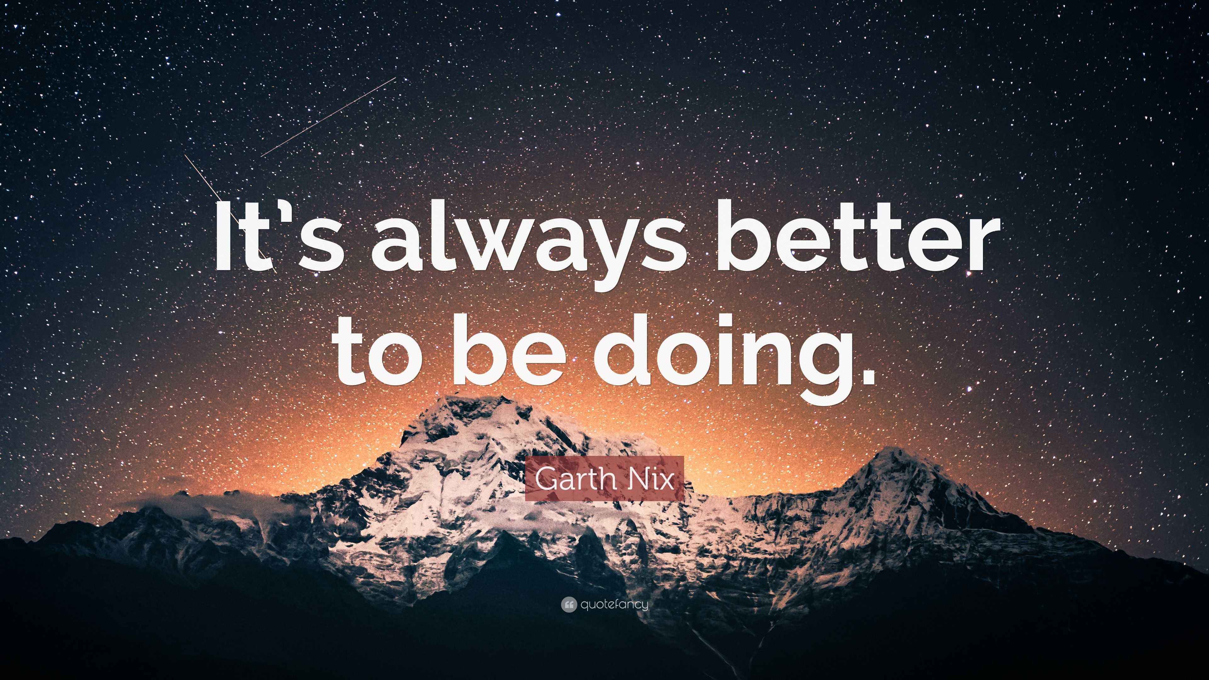 Garth Nix Quote: “It’s always better to be doing.”