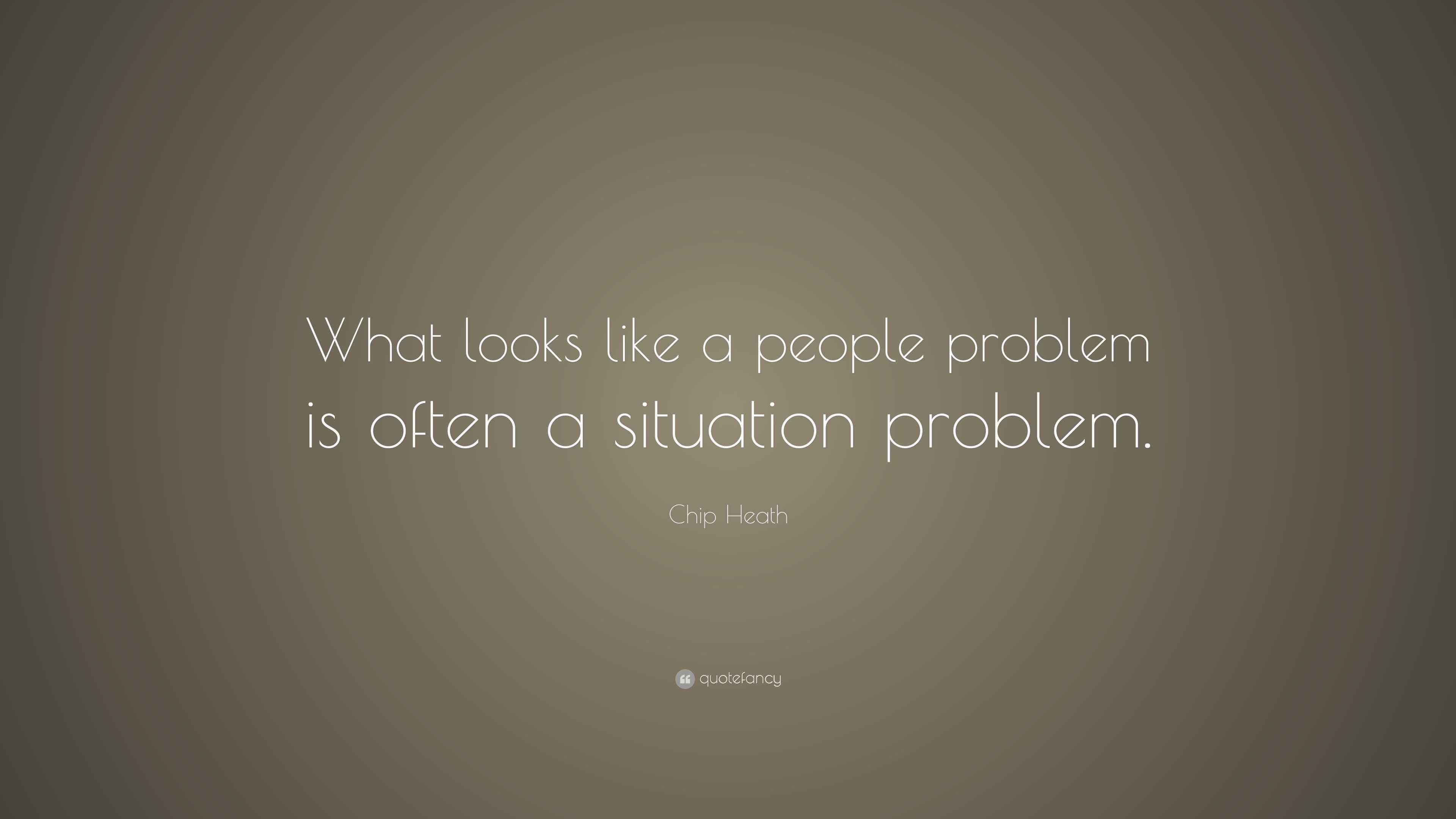 Chip Heath Quote: “What looks like a people problem is often a ...