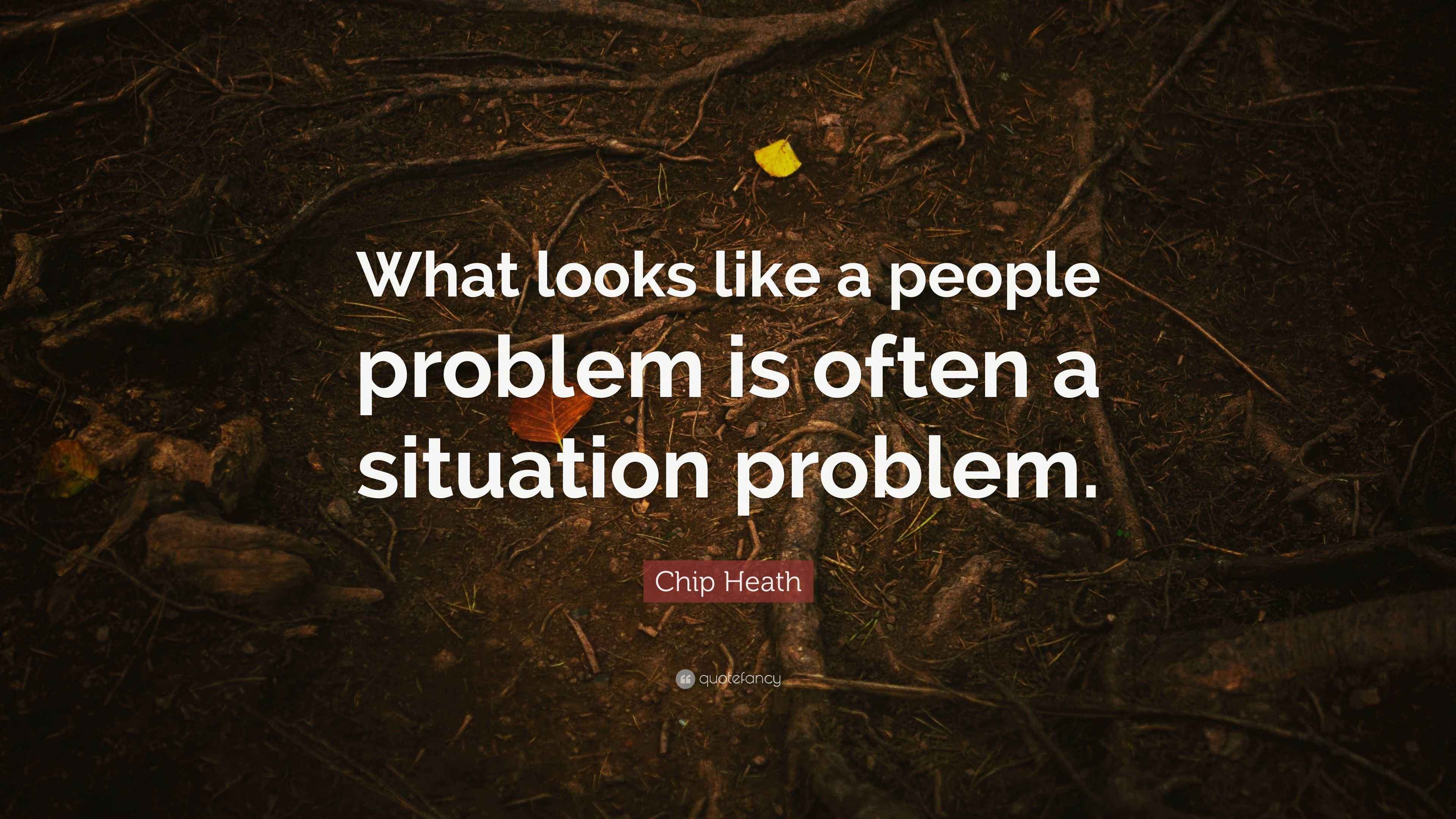 Chip Heath Quote: “What looks like a people problem is often a ...
