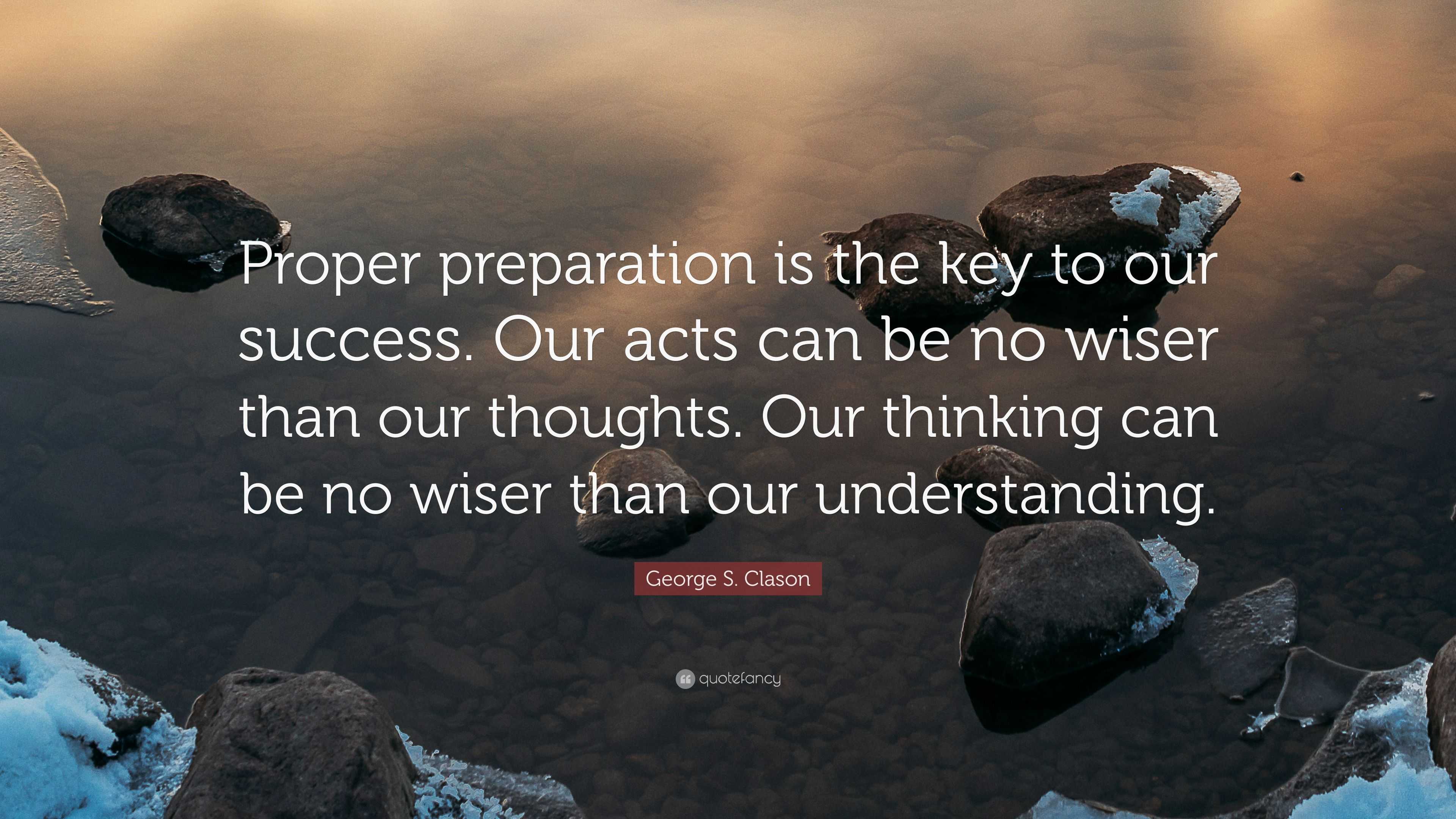George S. Clason Quote: “Proper preparation is the key to our success ...
