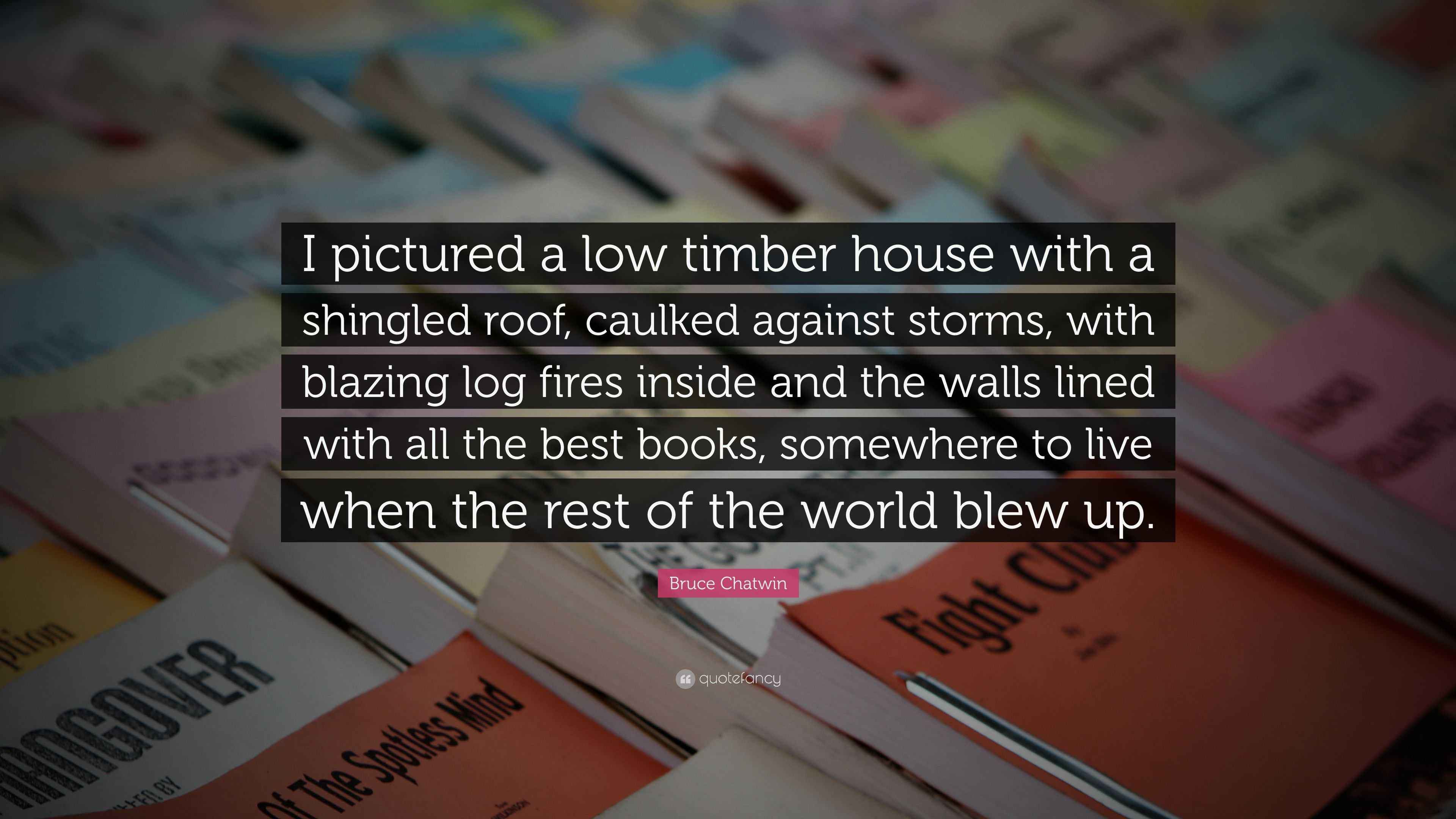 Bruce Chatwin Quote: “I pictured a low timber house with a shingled ...