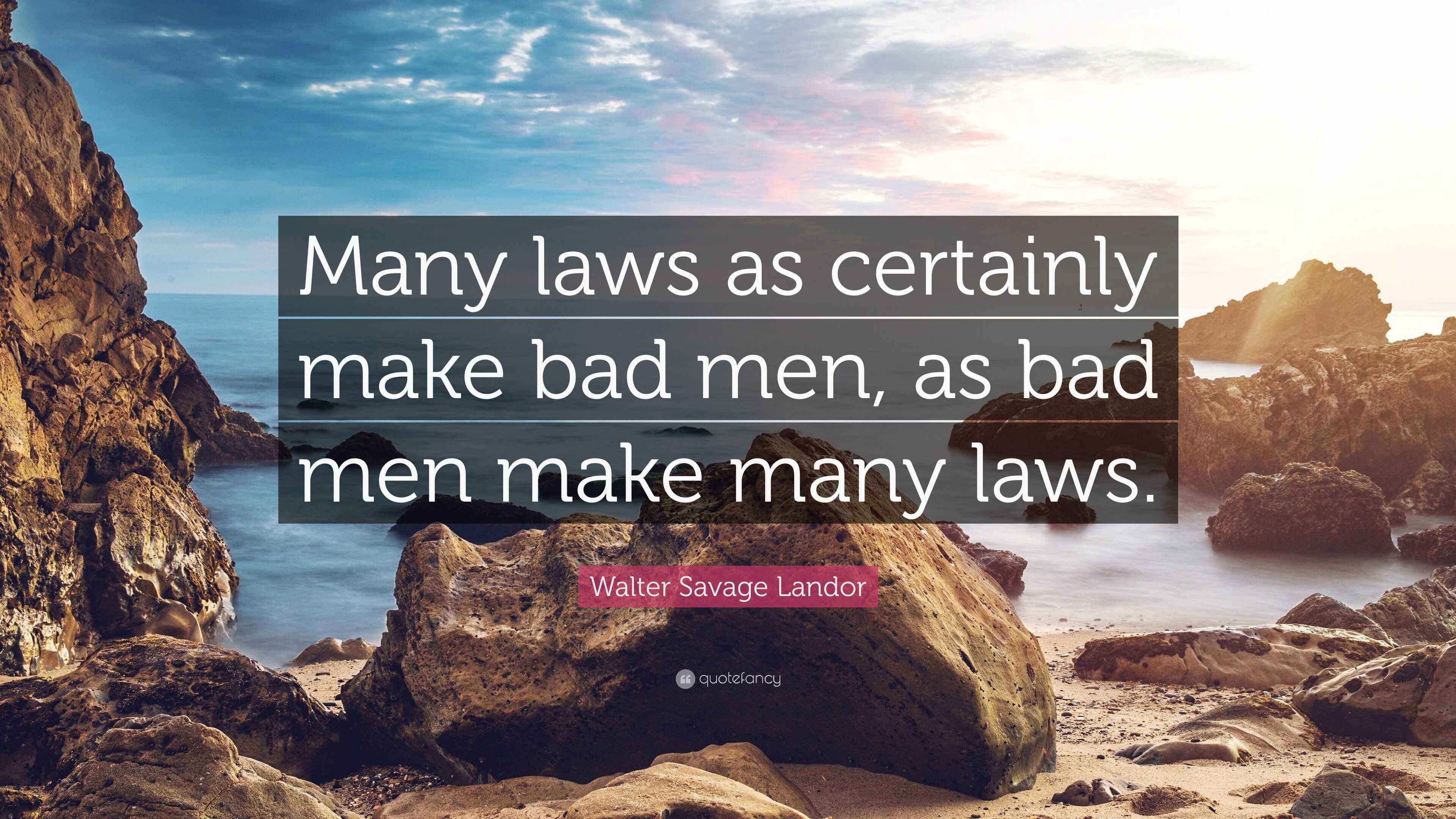 Walter Savage Landor Quote: “Many laws as certainly make bad men, as ...