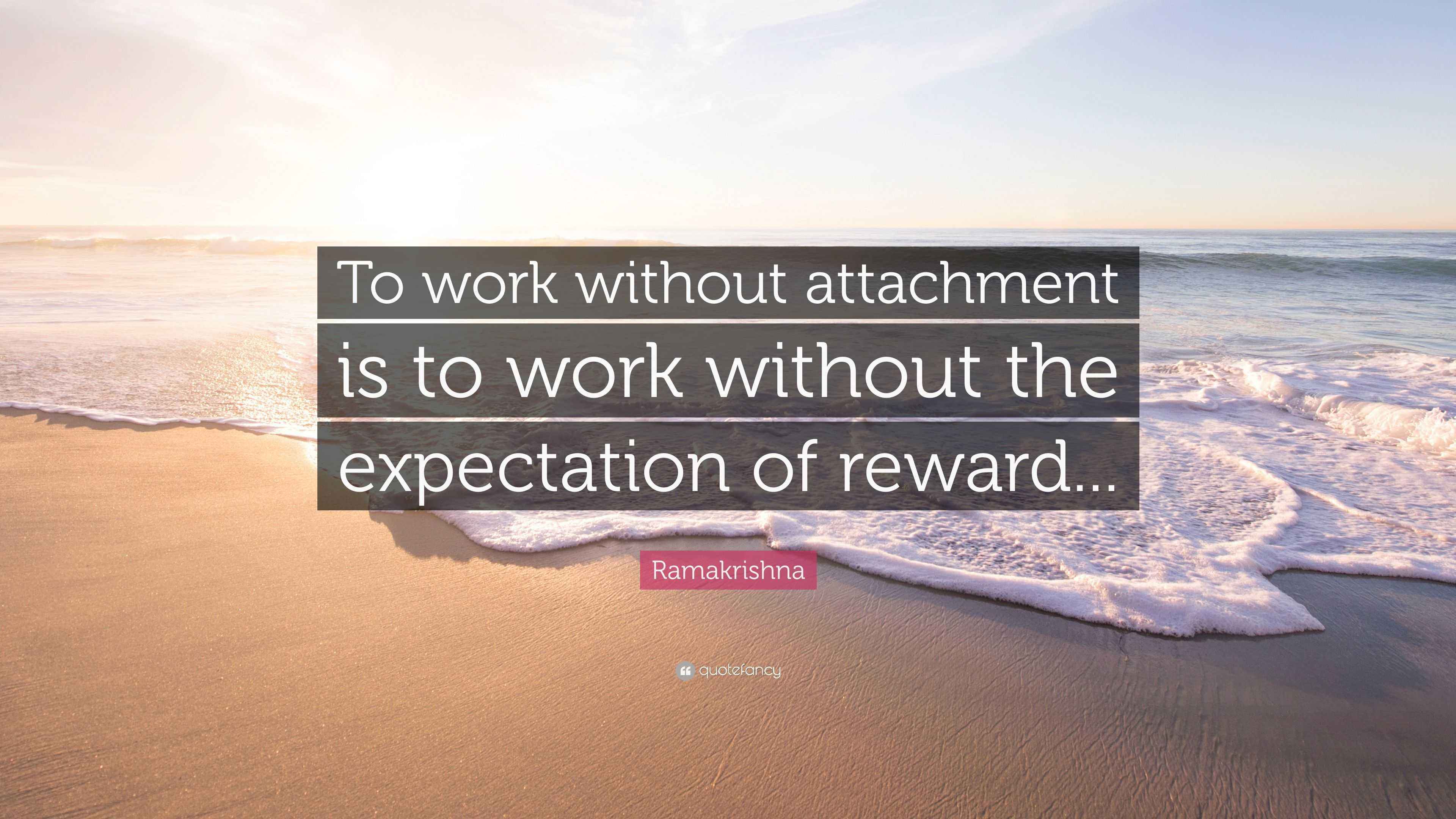 Ramakrishna Quote: “To work without attachment is to work without the ...