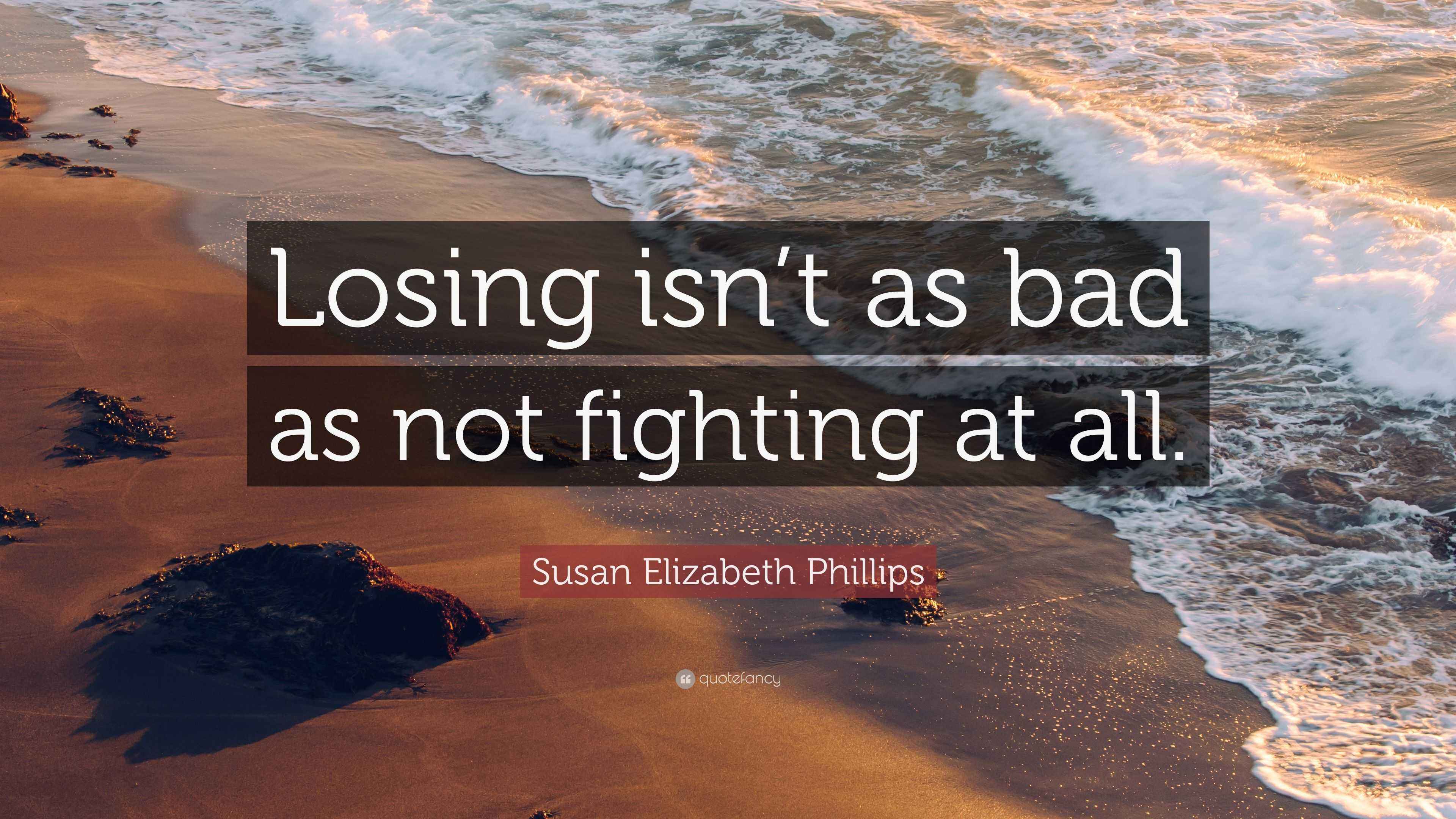 Susan Elizabeth Phillips Quote: “Losing isn’t as bad as not fighting at ...