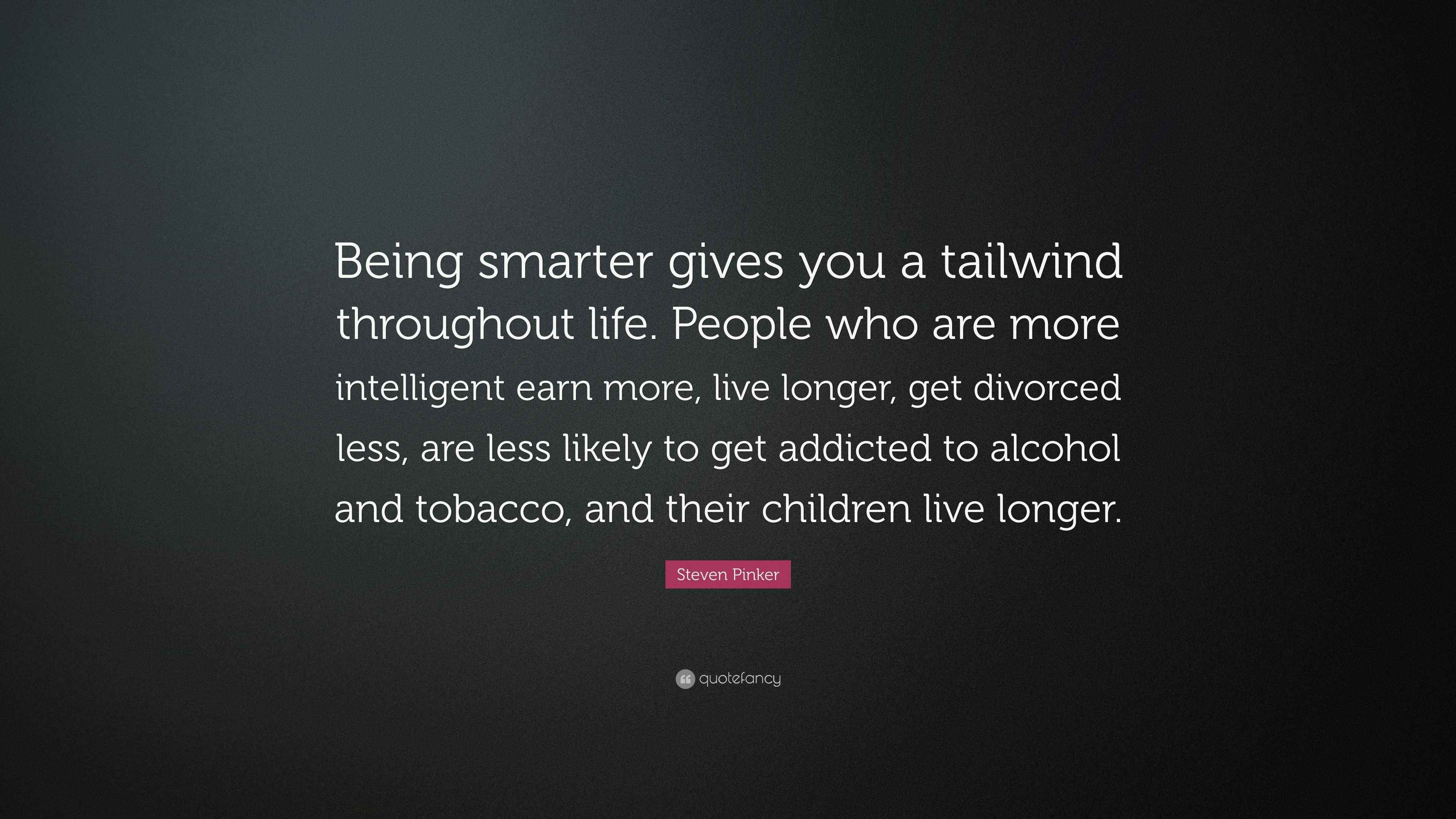 Steven Pinker Quote: “Being smarter gives you a tailwind throughout ...