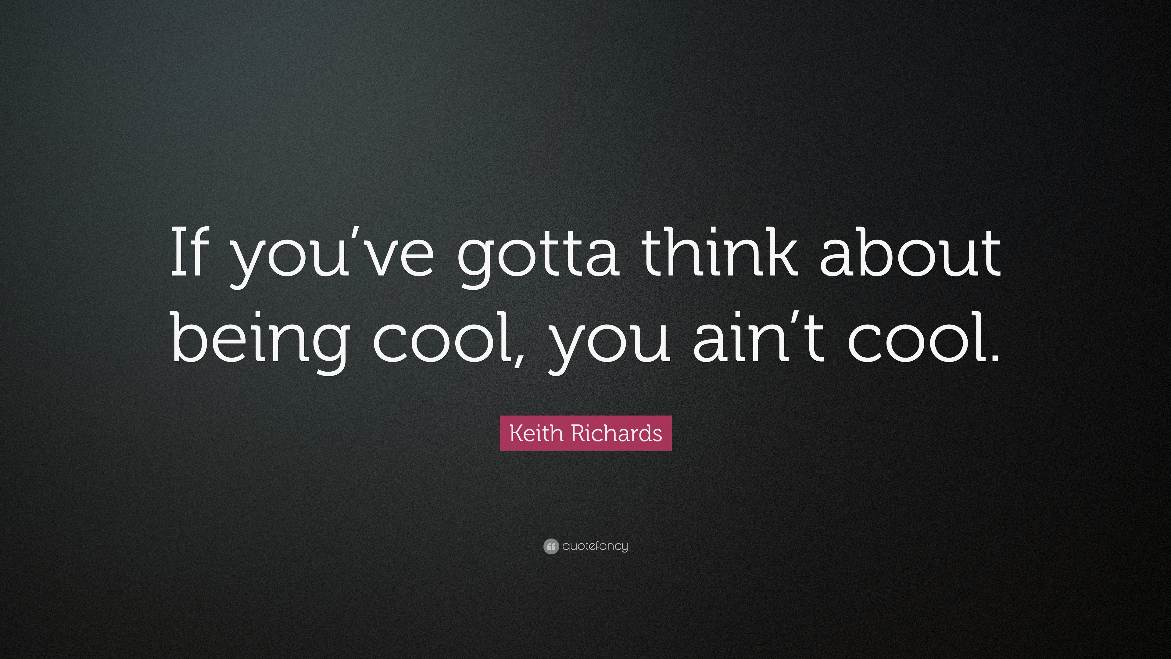 Keith Richards Quote: “If you’ve gotta think about being cool, you ain ...