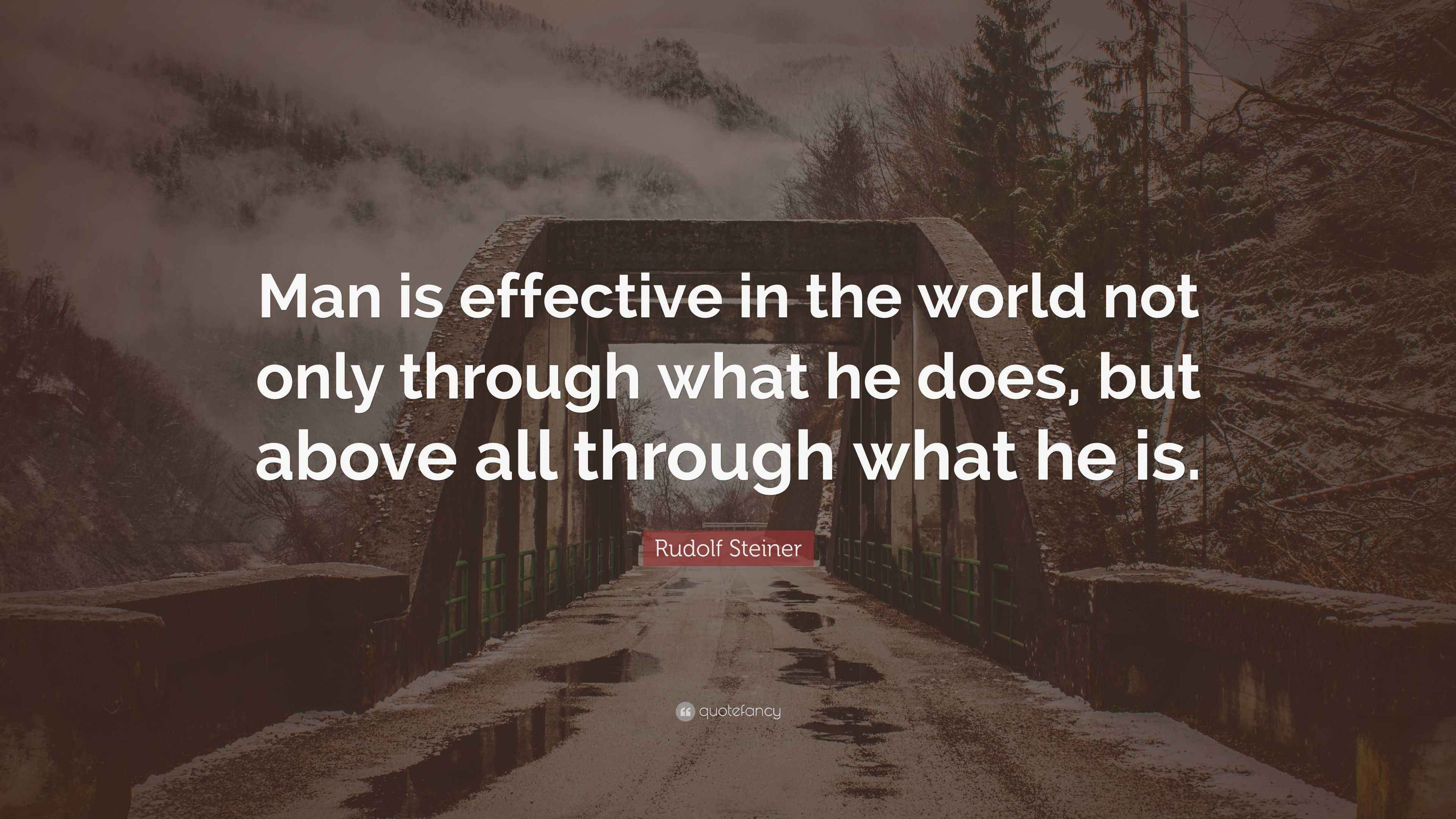 Rudolf Steiner Quote: “Man is effective in the world not only through ...