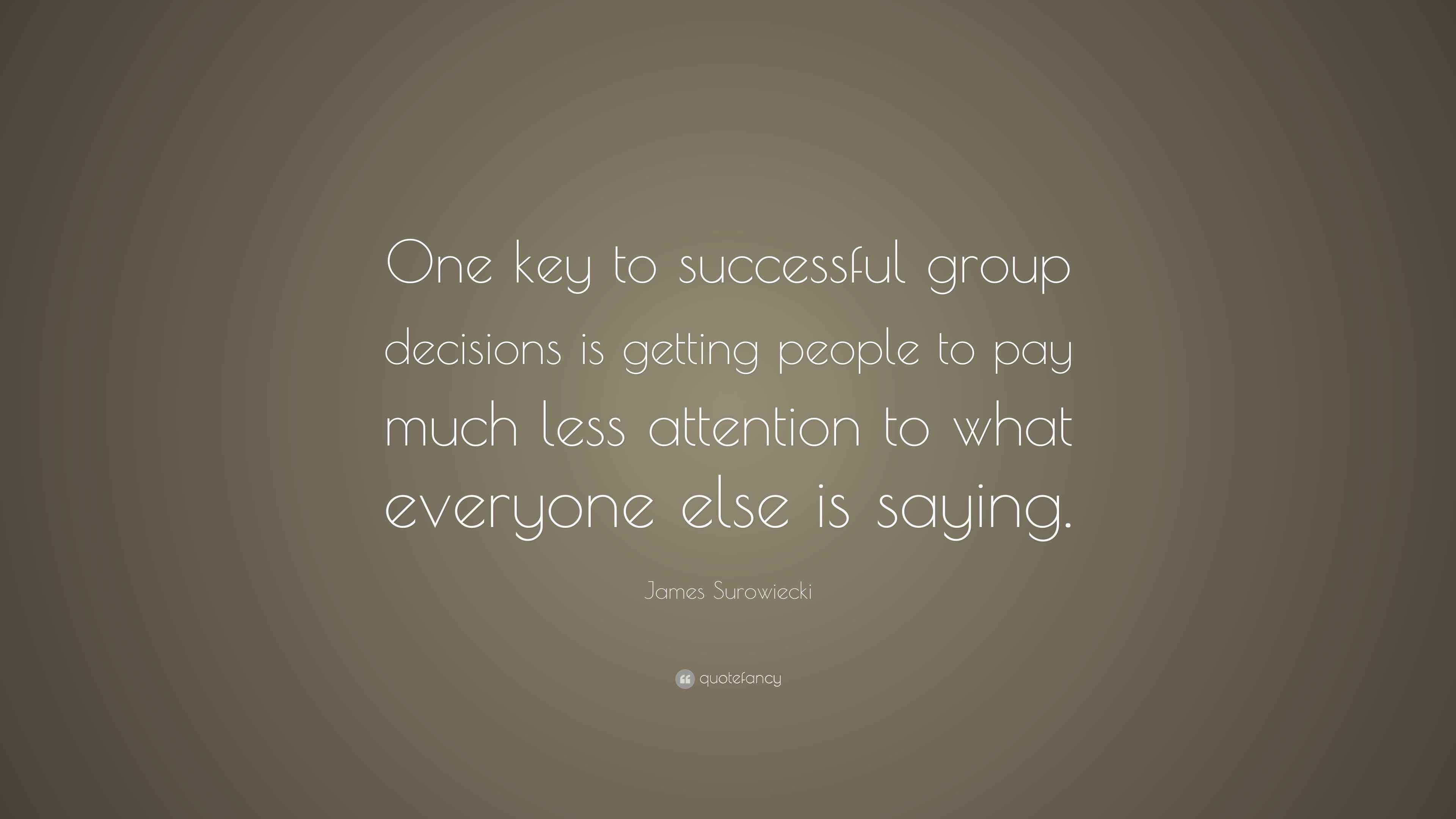 James Surowiecki Quote: “One key to successful group decisions is ...