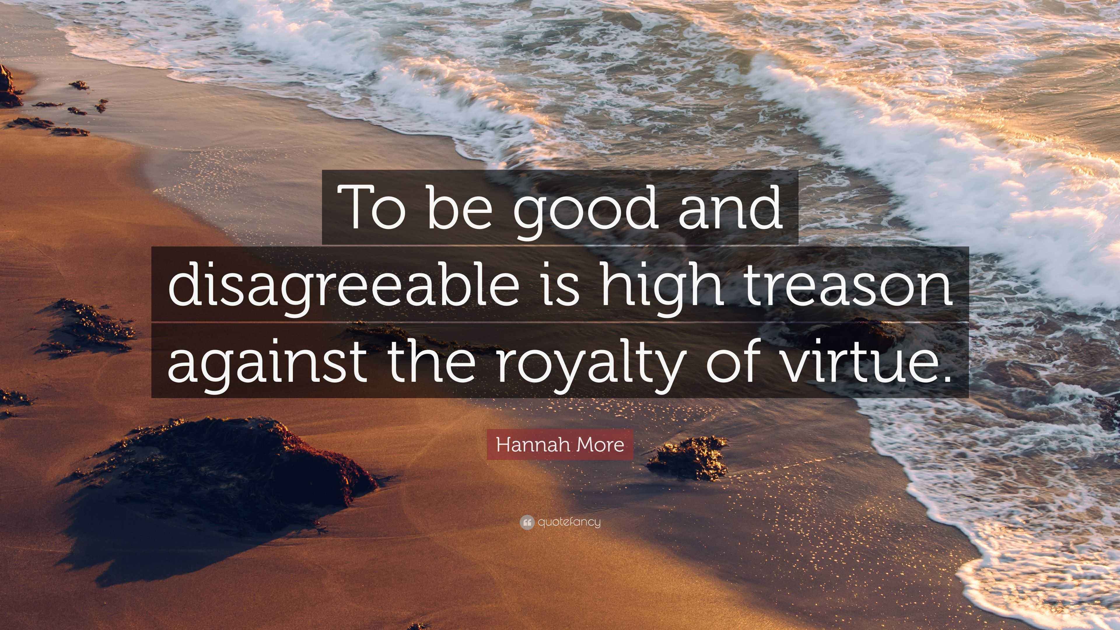 Hannah More Quote: “To be good and disagreeable is high treason against ...
