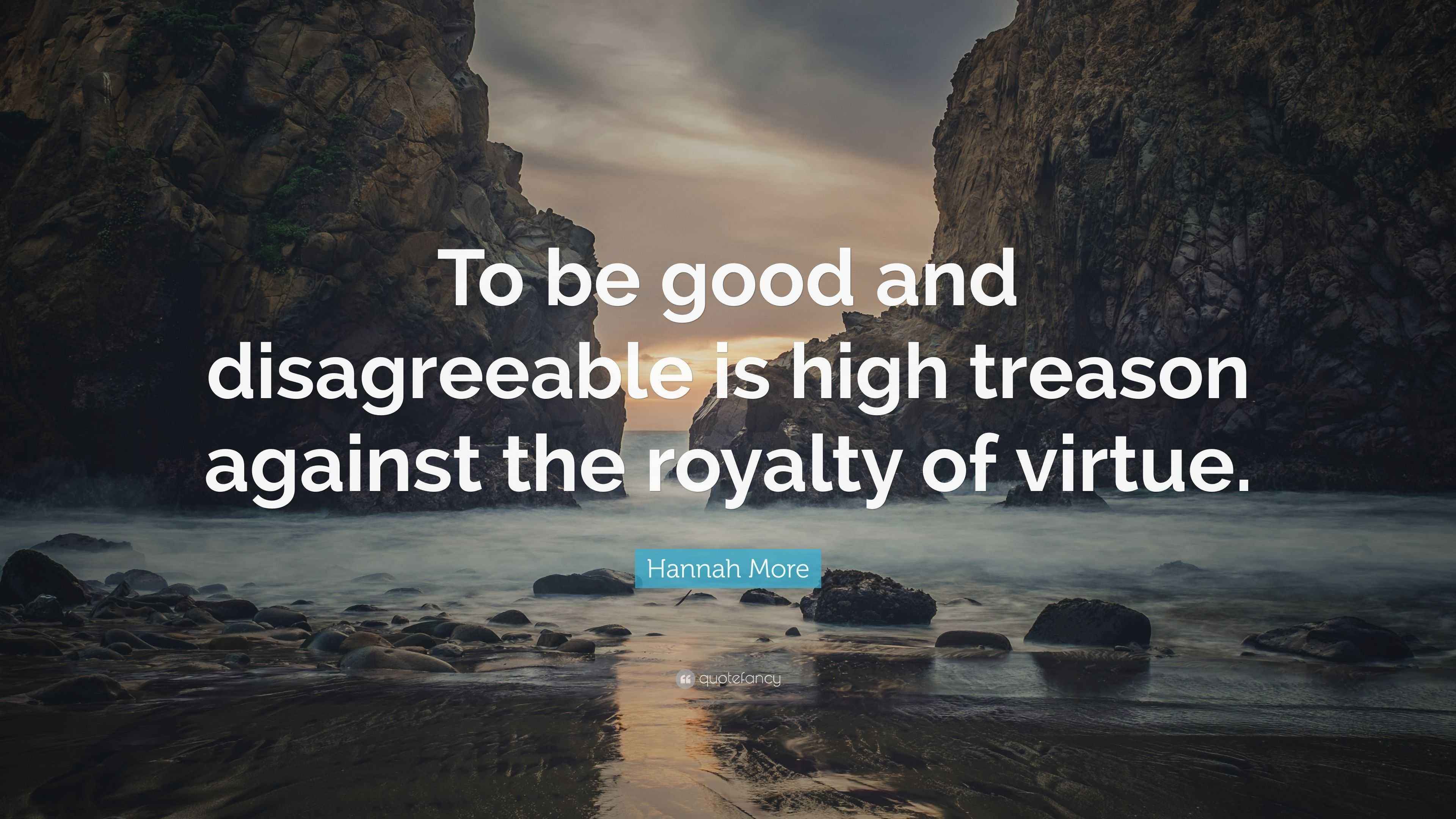 Hannah More Quote: “To be good and disagreeable is high treason against ...