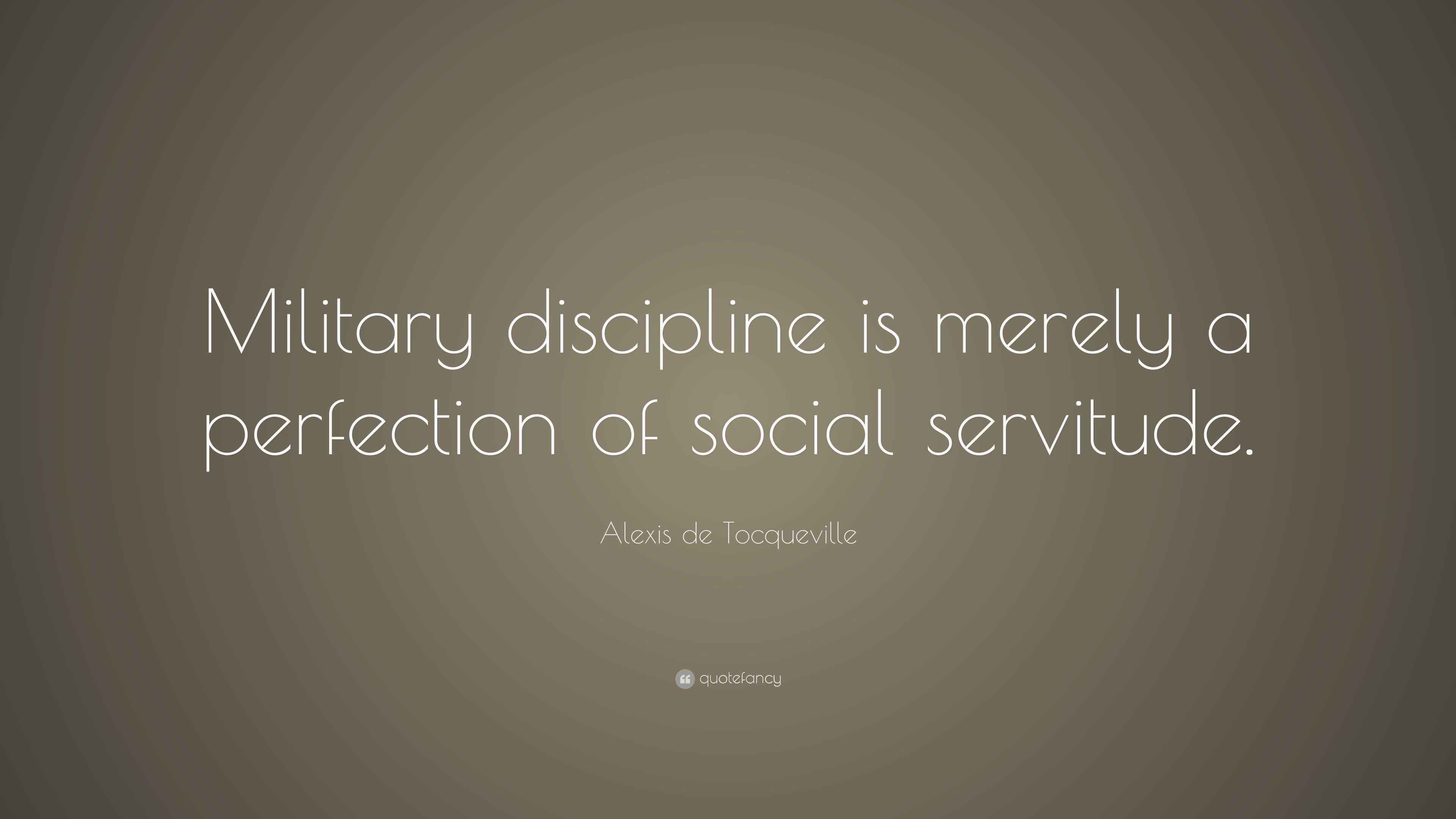 Alexis de Tocqueville Quote: “Military discipline is merely a ...