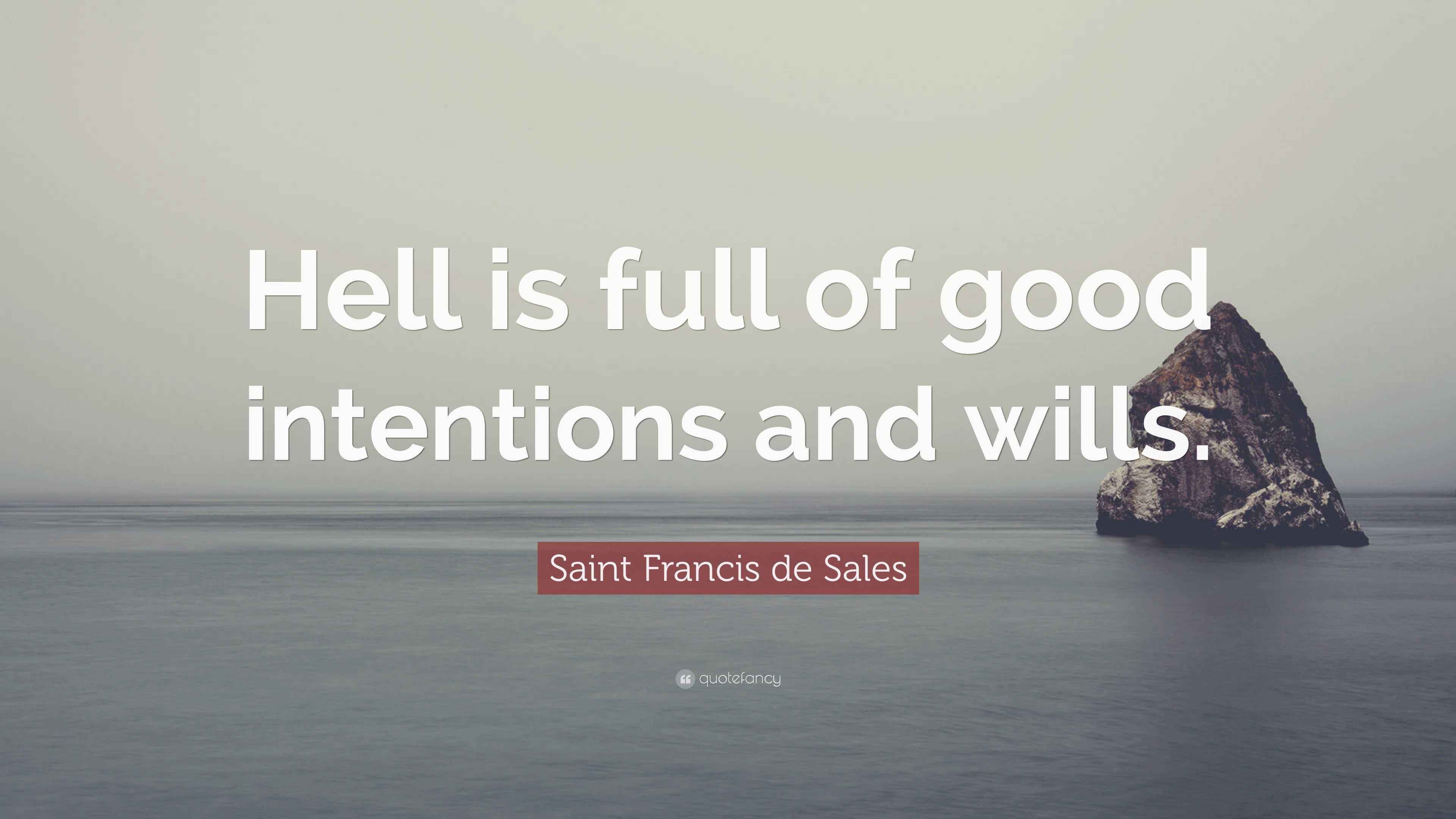 Saint Francis de Sales Quote: “Hell is full of good intentions and wills.”
