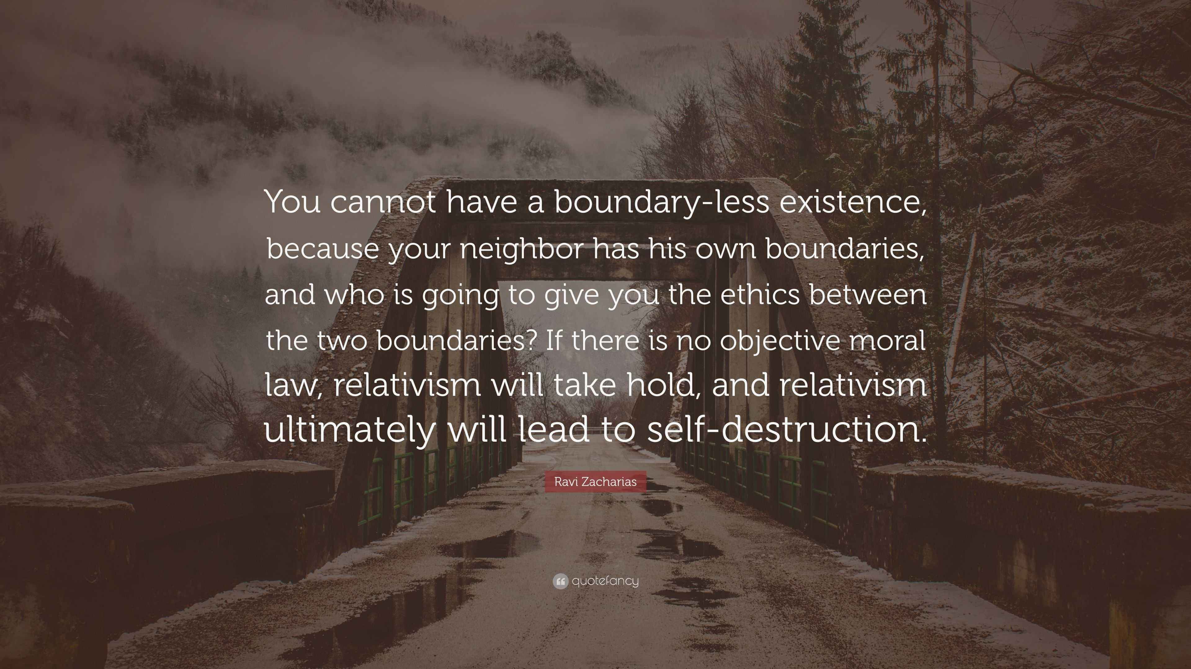 Ravi Zacharias Quote: “You cannot have a boundary-less existence ...