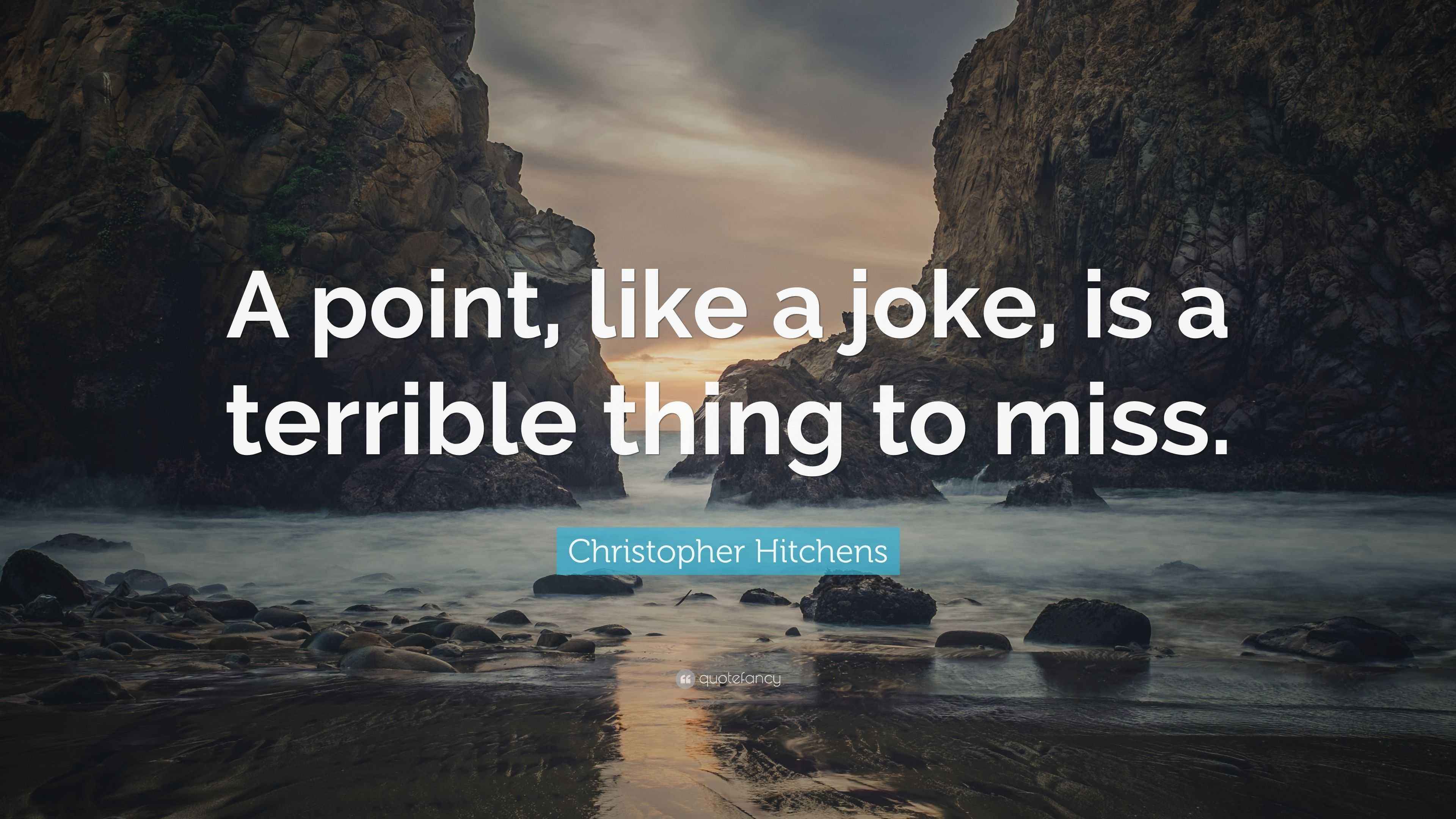 Christopher Hitchens Quote: “A point, like a joke, is a terrible thing ...