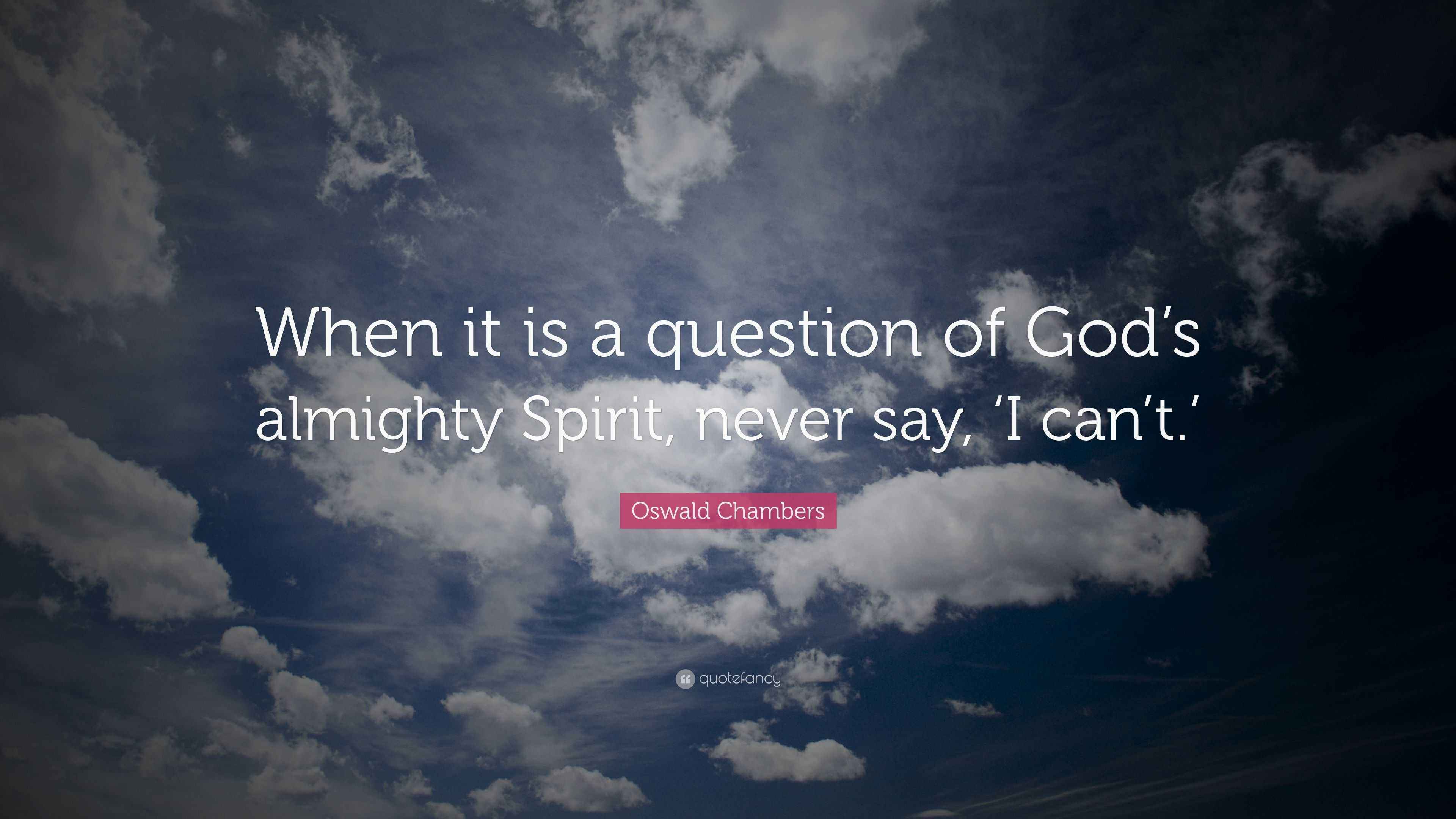 Oswald Chambers Quote: “When it is a question of God’s almighty Spirit ...