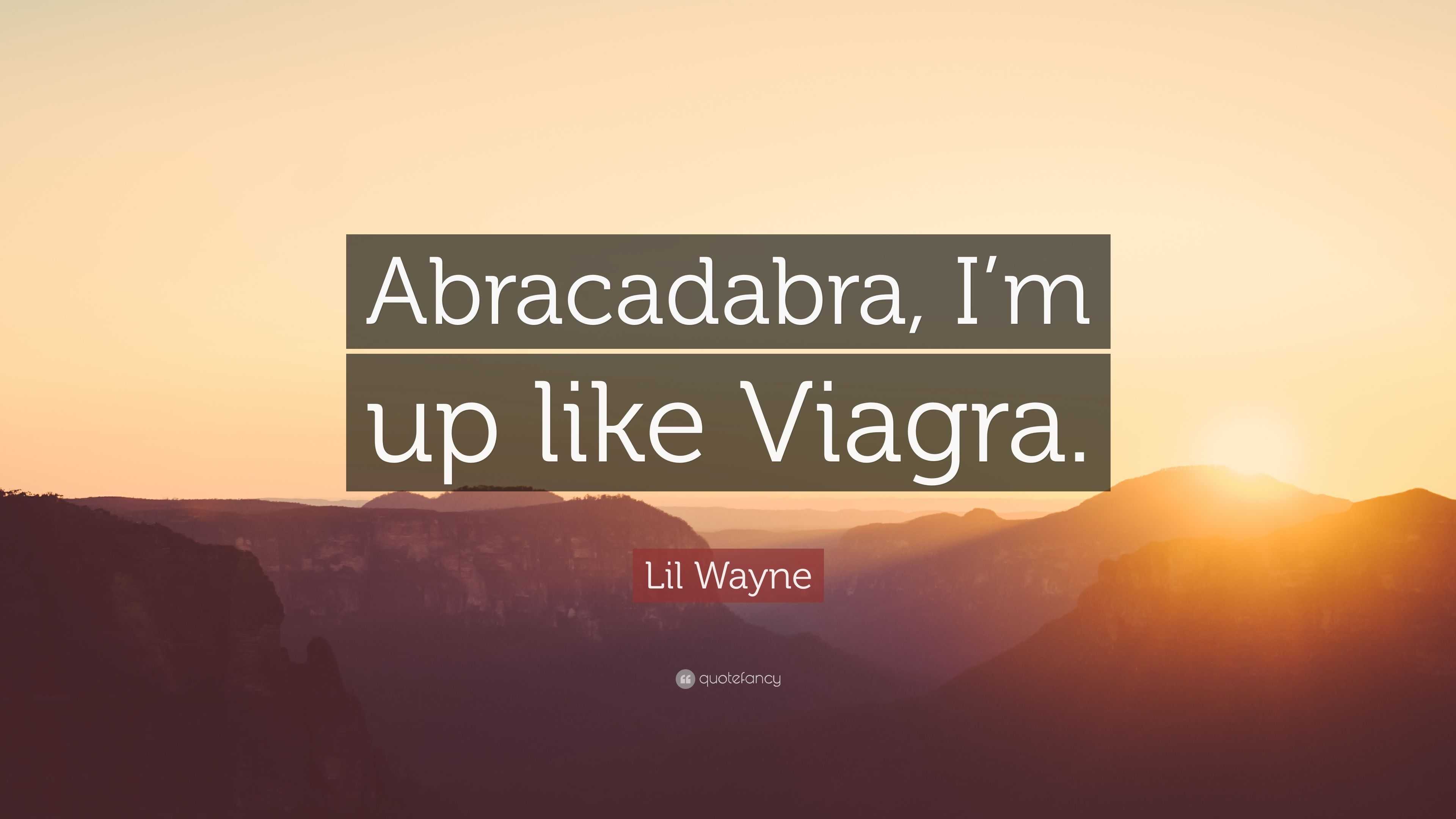 Lil Wayne Quote: “Abracadabra, I’m up like Viagra.”