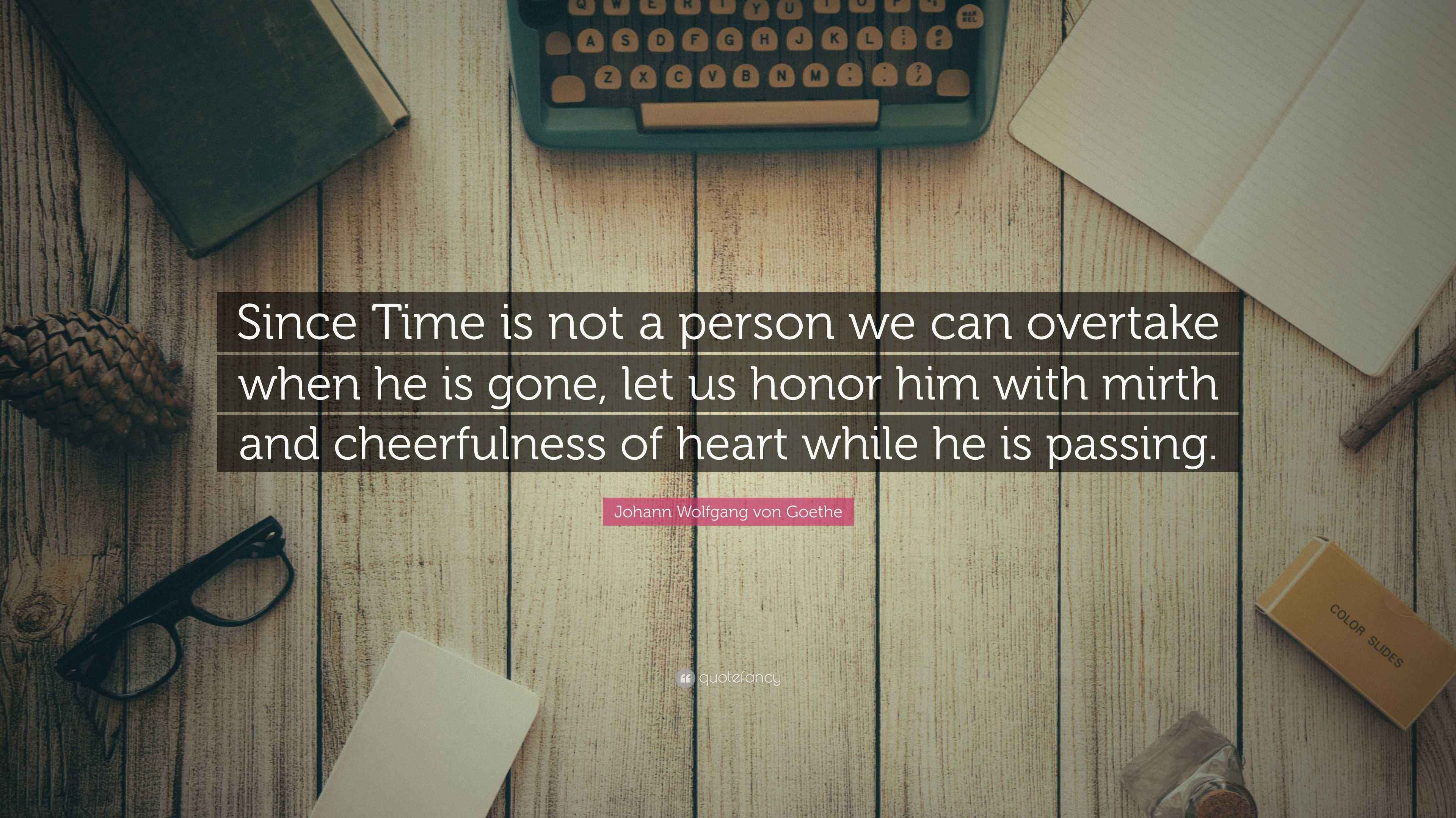 Johann Wolfgang von Goethe Quote: “Since Time is not a person we can ...