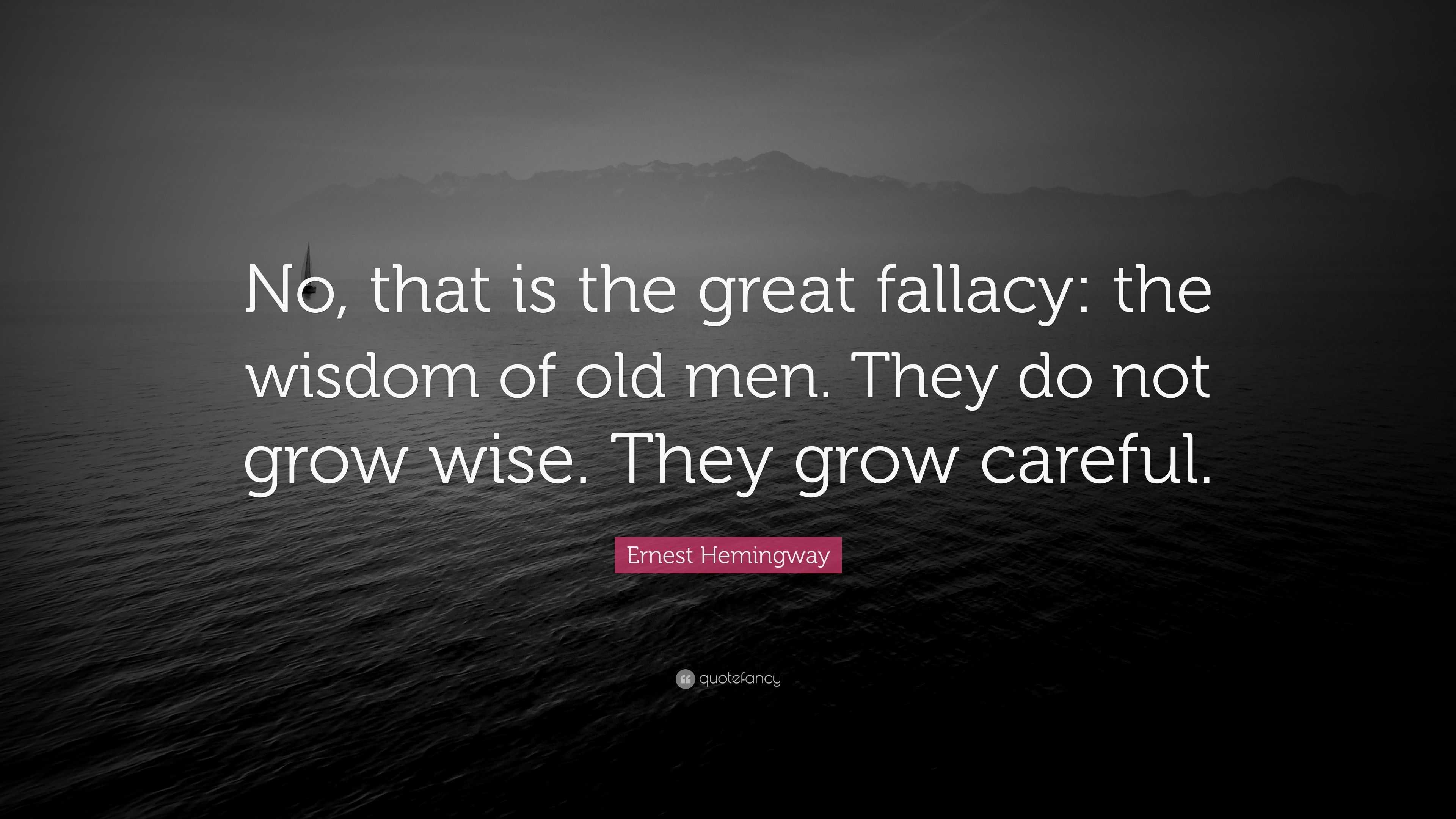 Ernest Hemingway Quote: “No, that is the great fallacy: the wisdom of ...