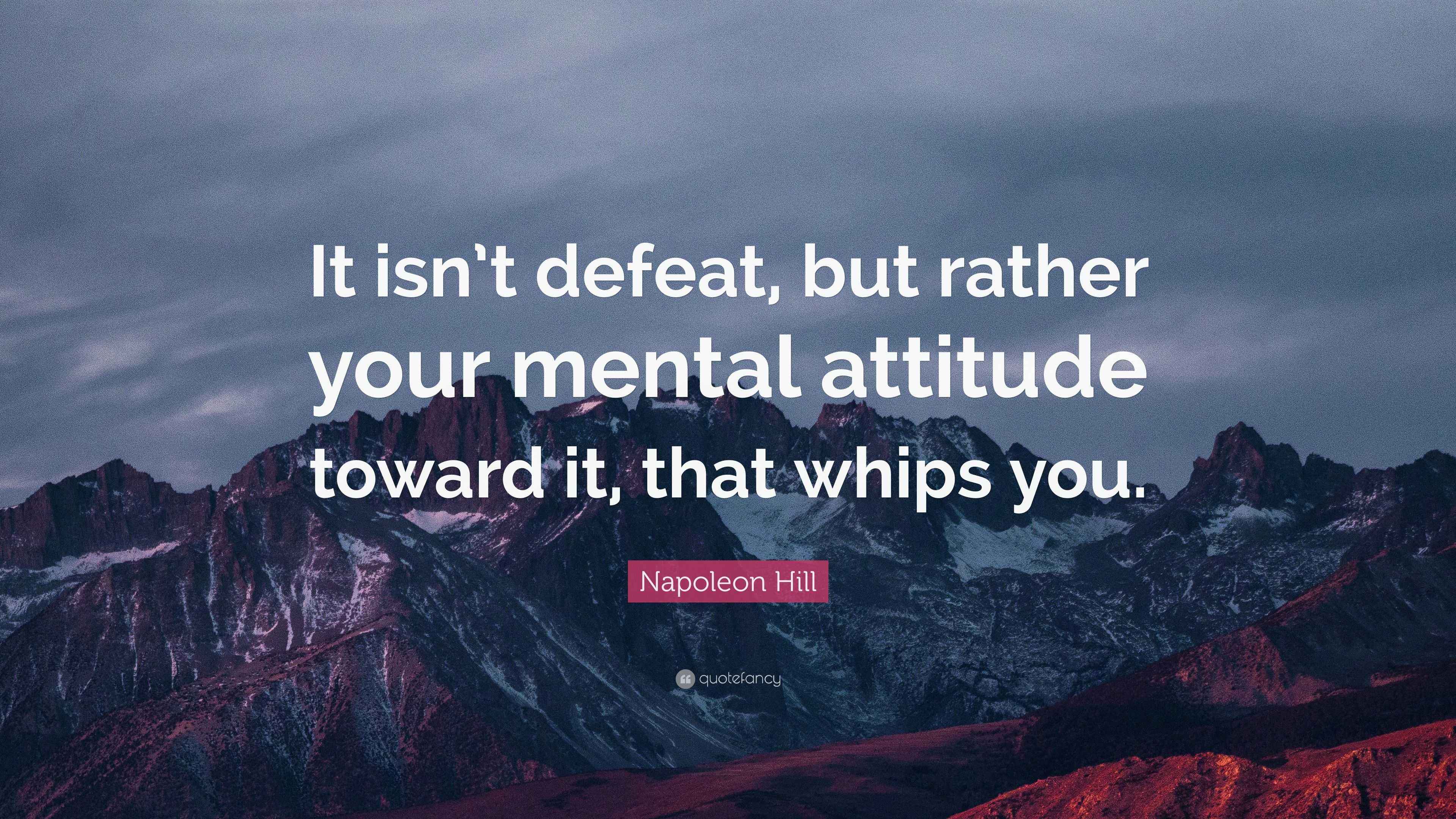 Napoleon Hill Quote: “It isn’t defeat, but rather your mental attitude ...