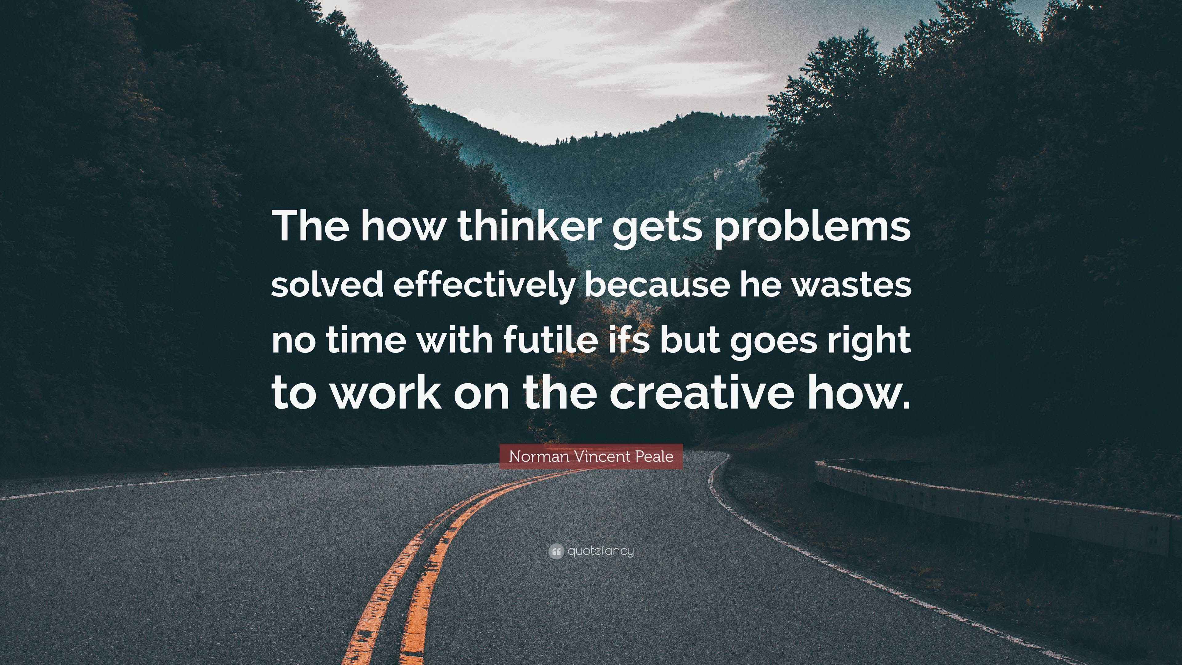 Norman Vincent Peale Quote: “The how thinker gets problems solved ...