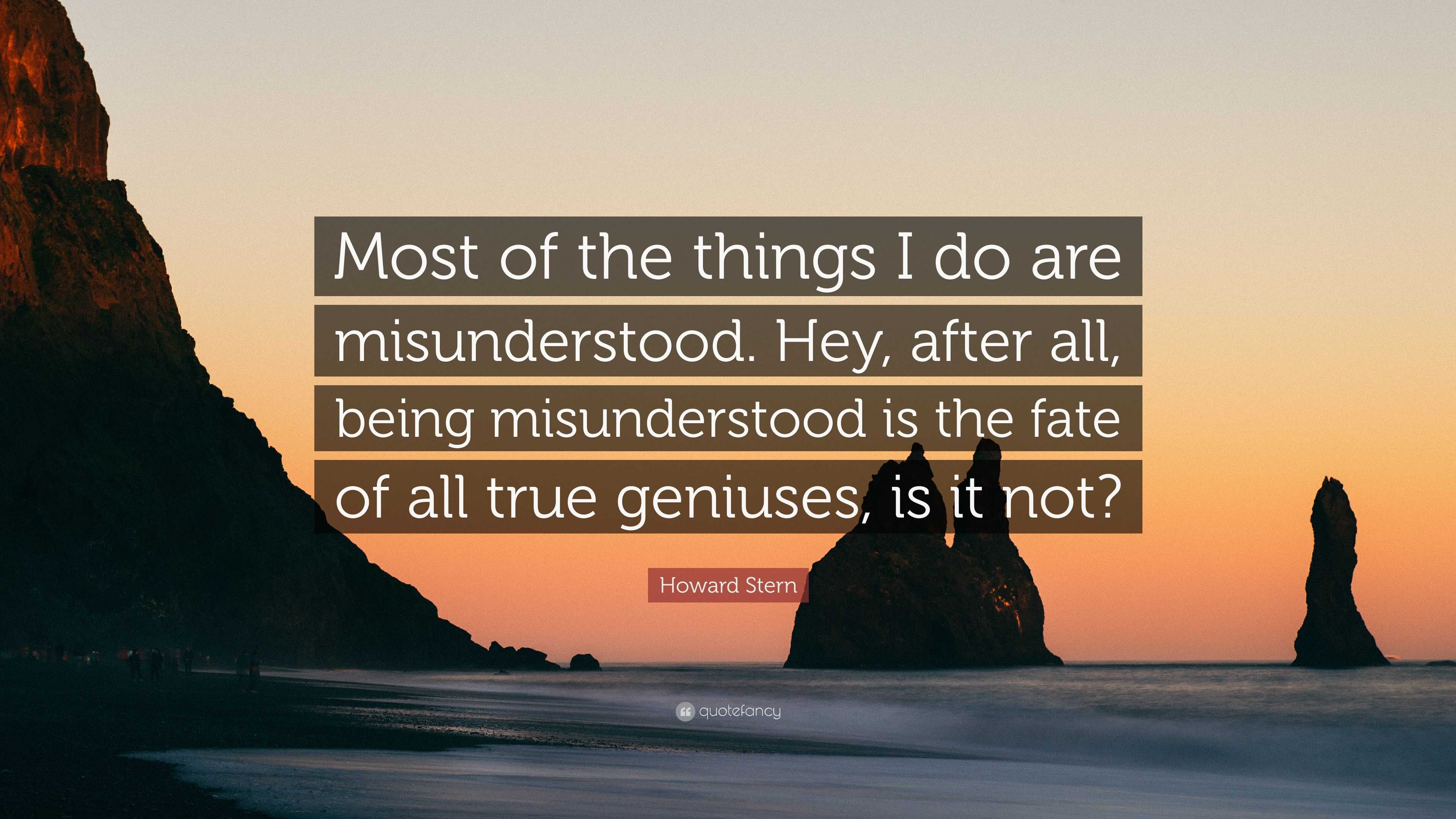 Howard Stern Quote: “Most of the things I do are misunderstood. Hey ...