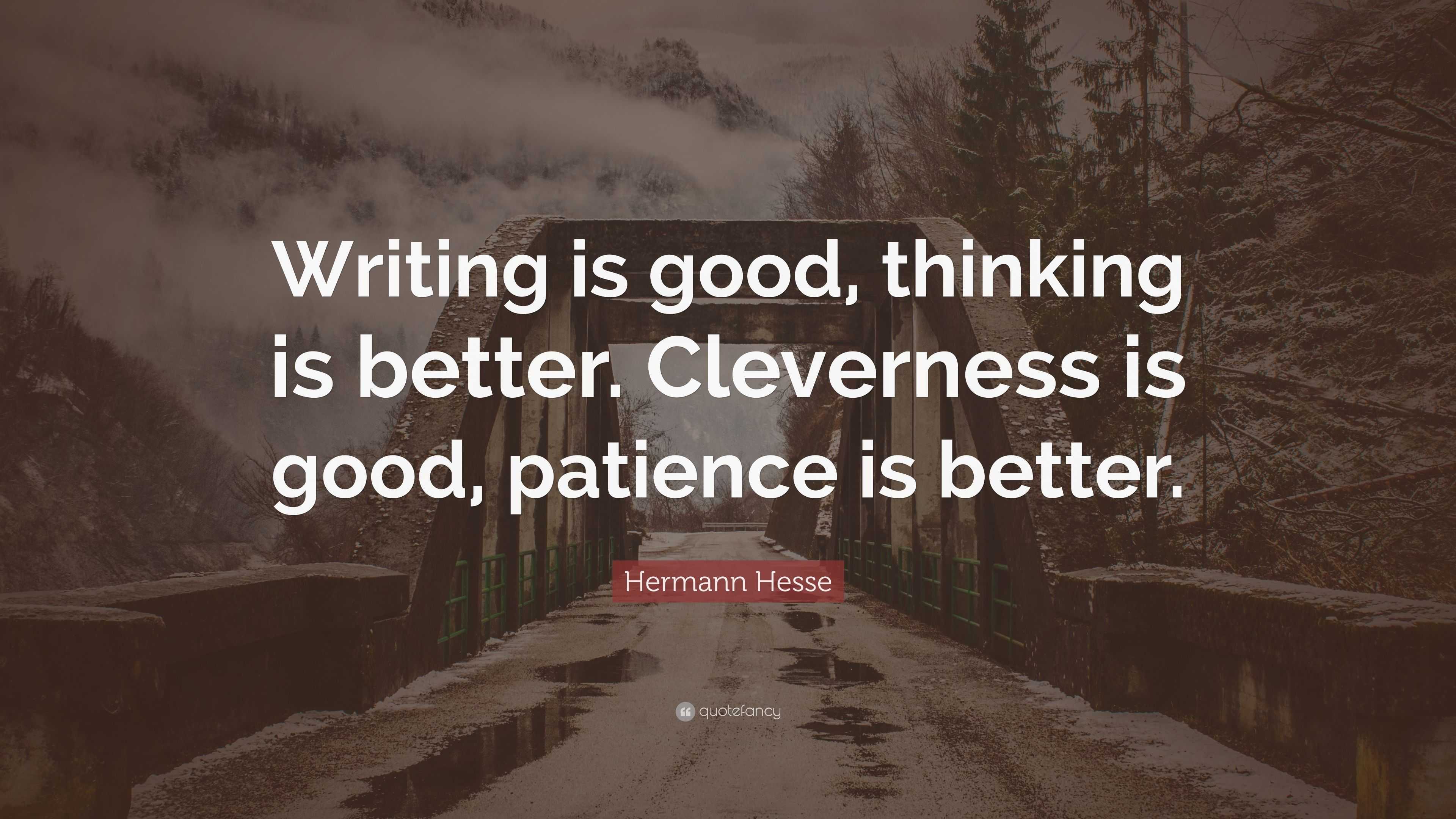Hermann Hesse Quote: “Writing is good, thinking is better. Cleverness ...