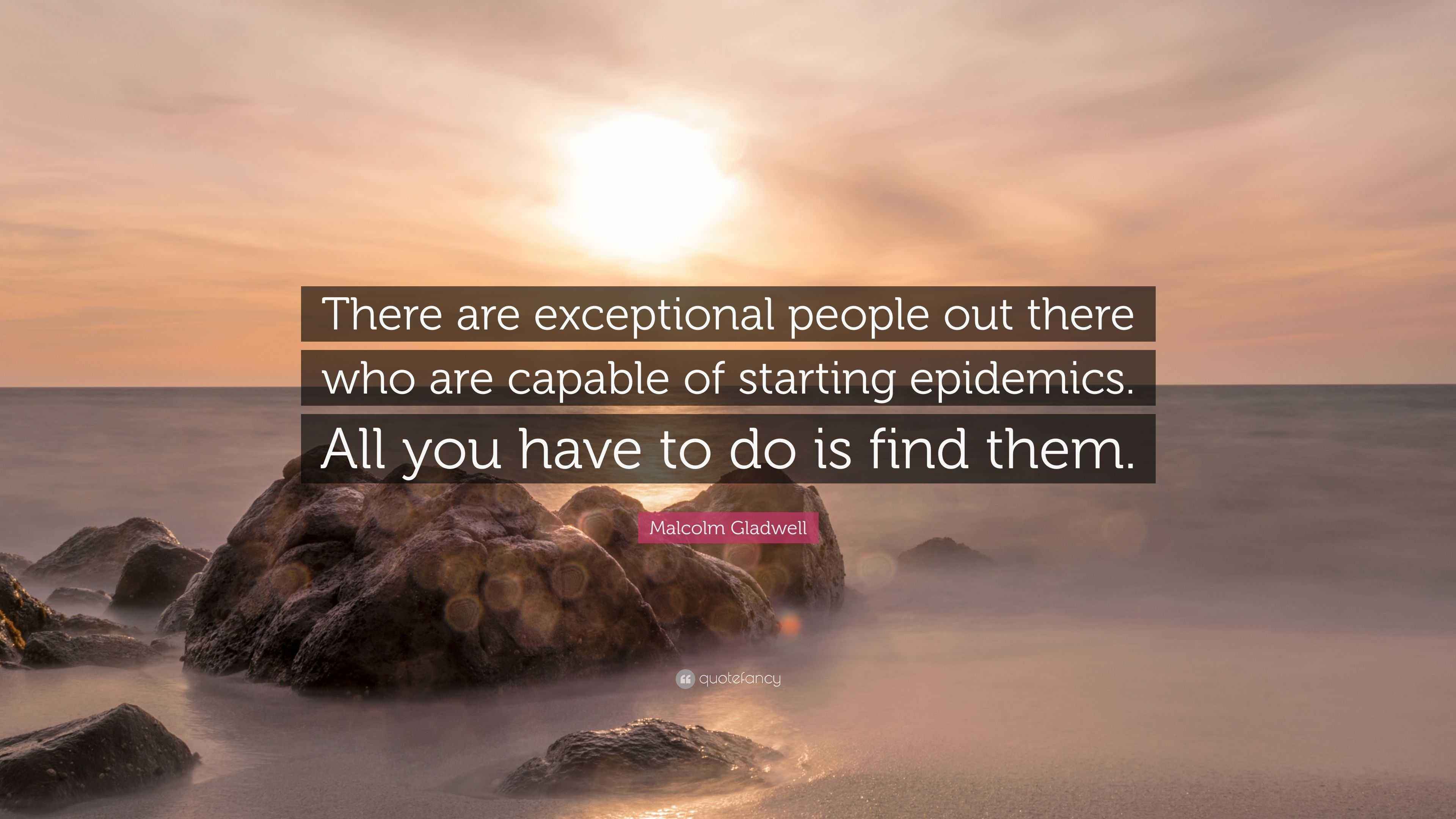 Malcolm Gladwell Quote: “There are exceptional people out there who are ...