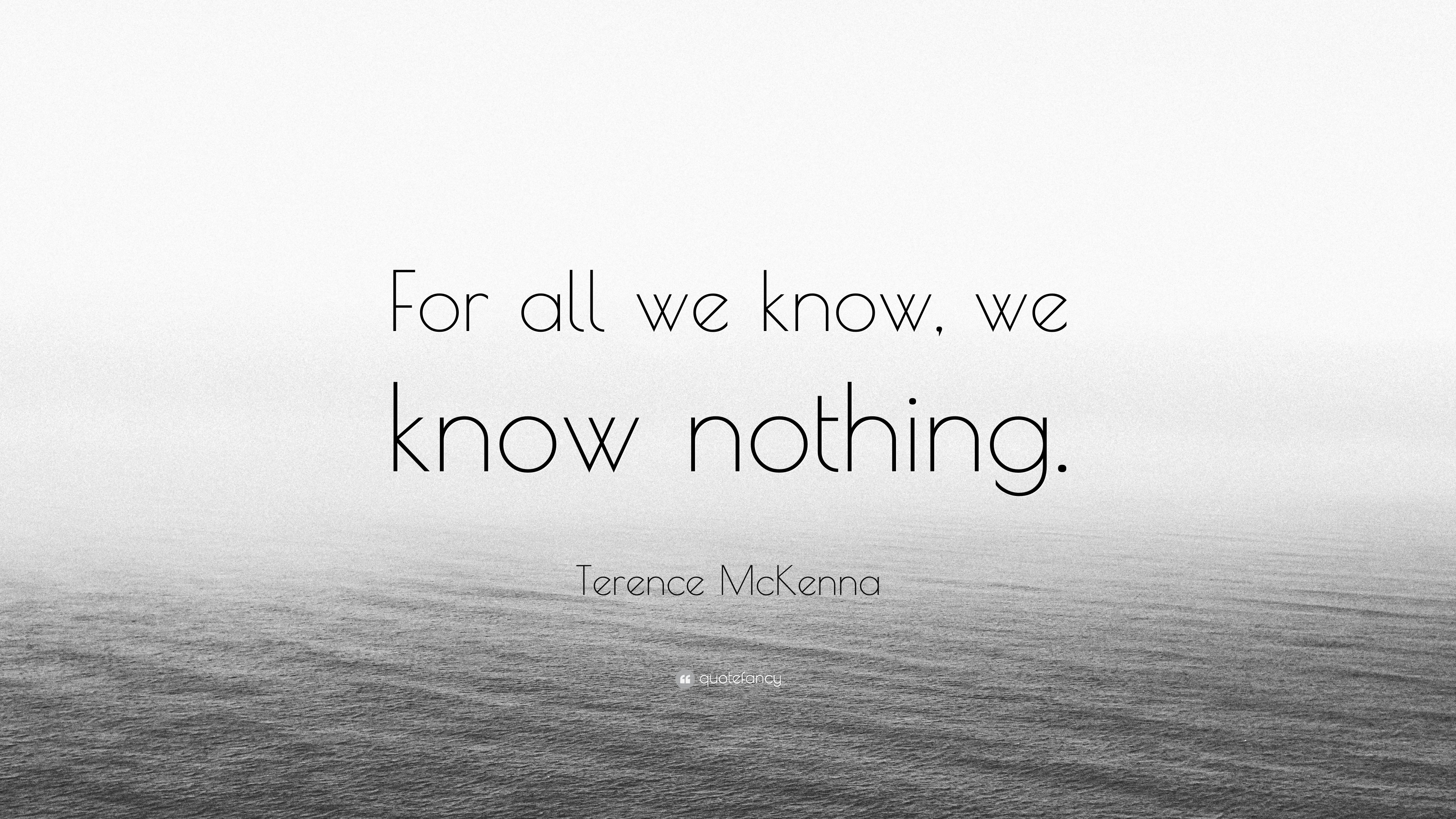 Terence McKenna Quote: “For all we know, we know nothing.”