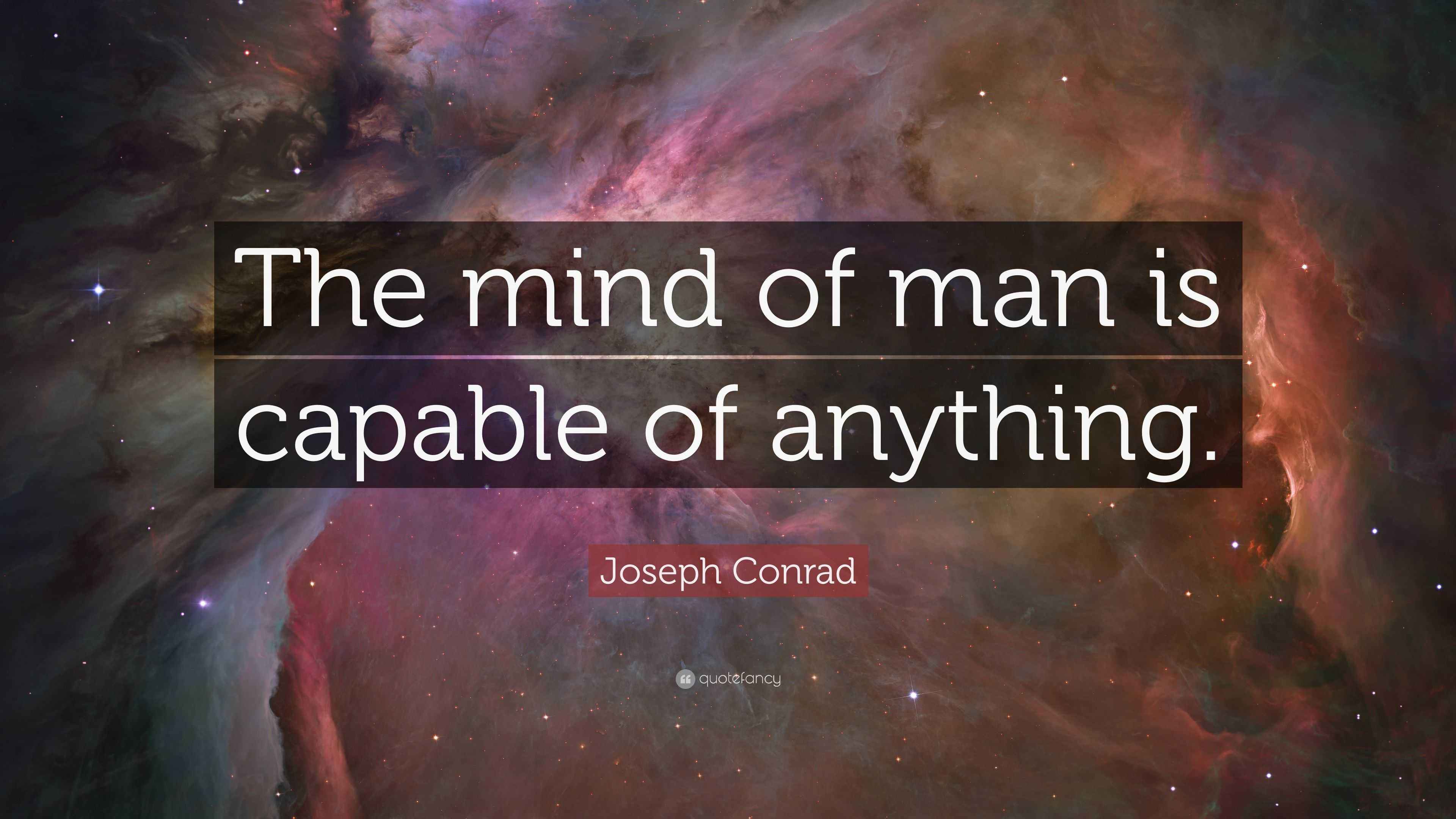Joseph Conrad Quote: “The mind of man is capable of anything.”