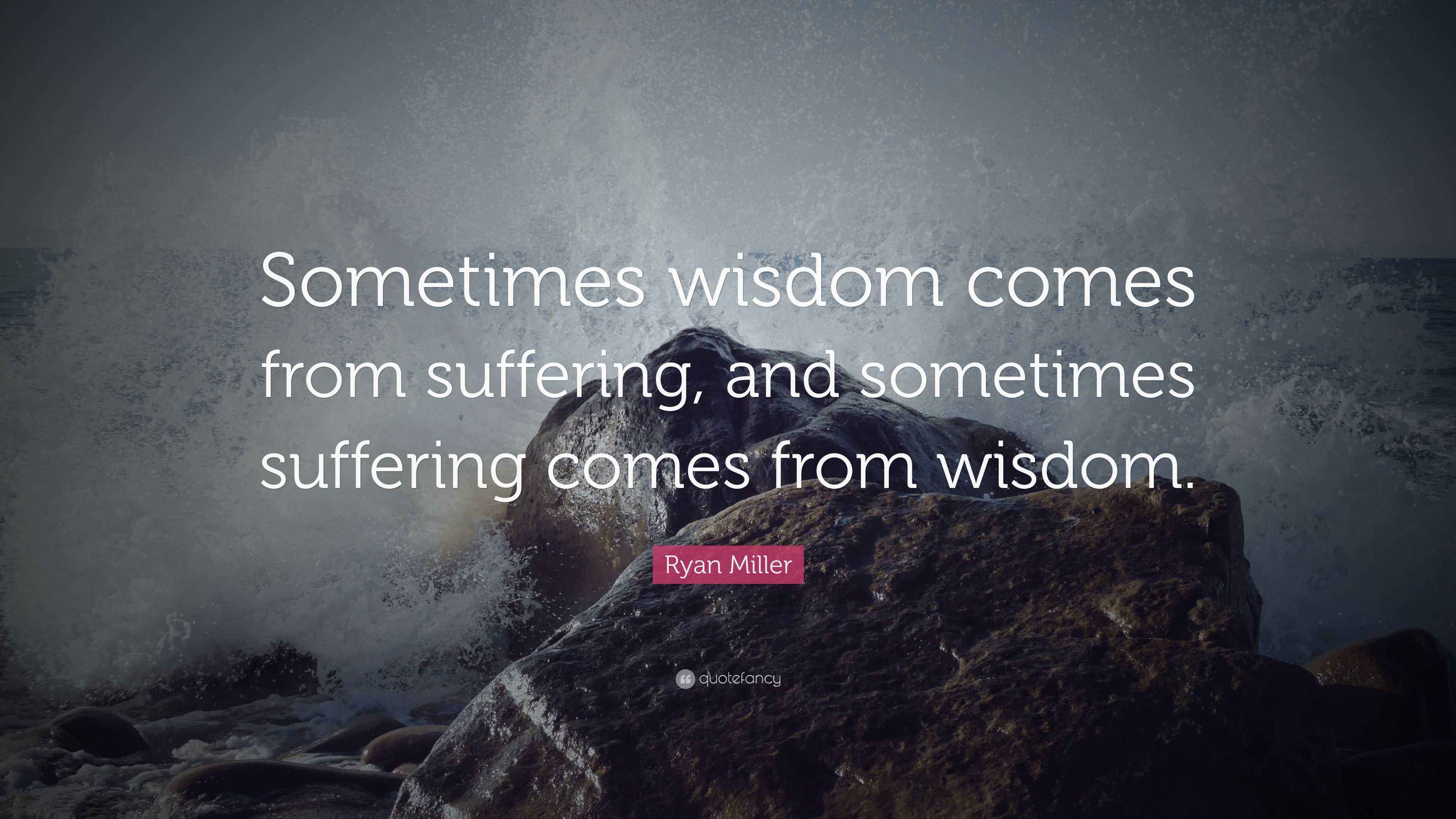Ryan Miller Quote: “Sometimes wisdom comes from suffering, and ...
