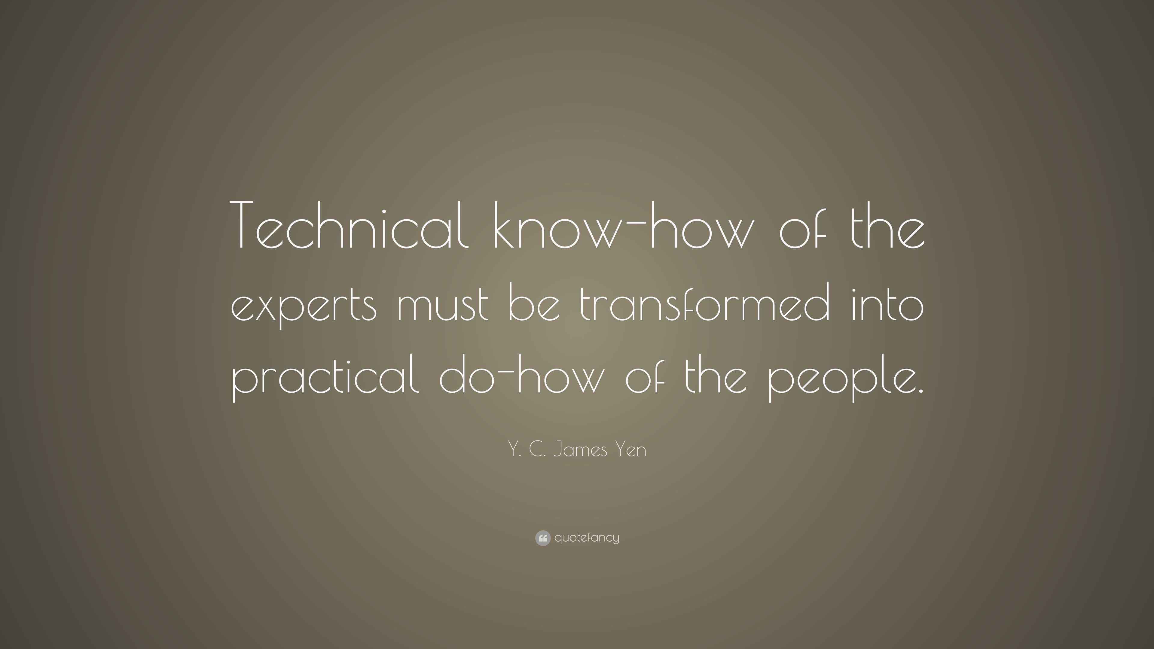 Y. C. James Yen Quote: “Technical know-how of the experts must be ...