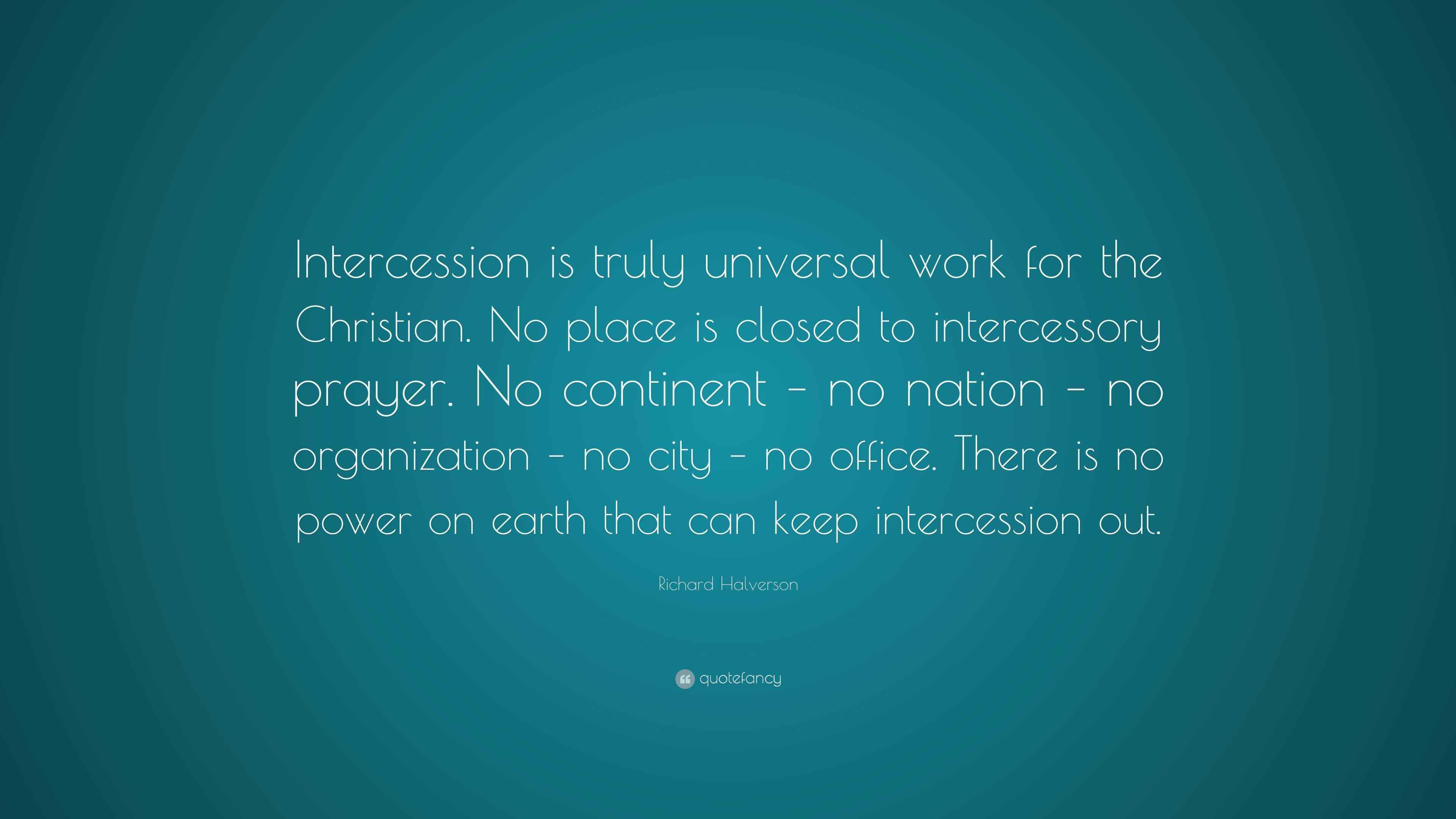 Richard Halverson Quote: “Intercession is truly universal work for the ...