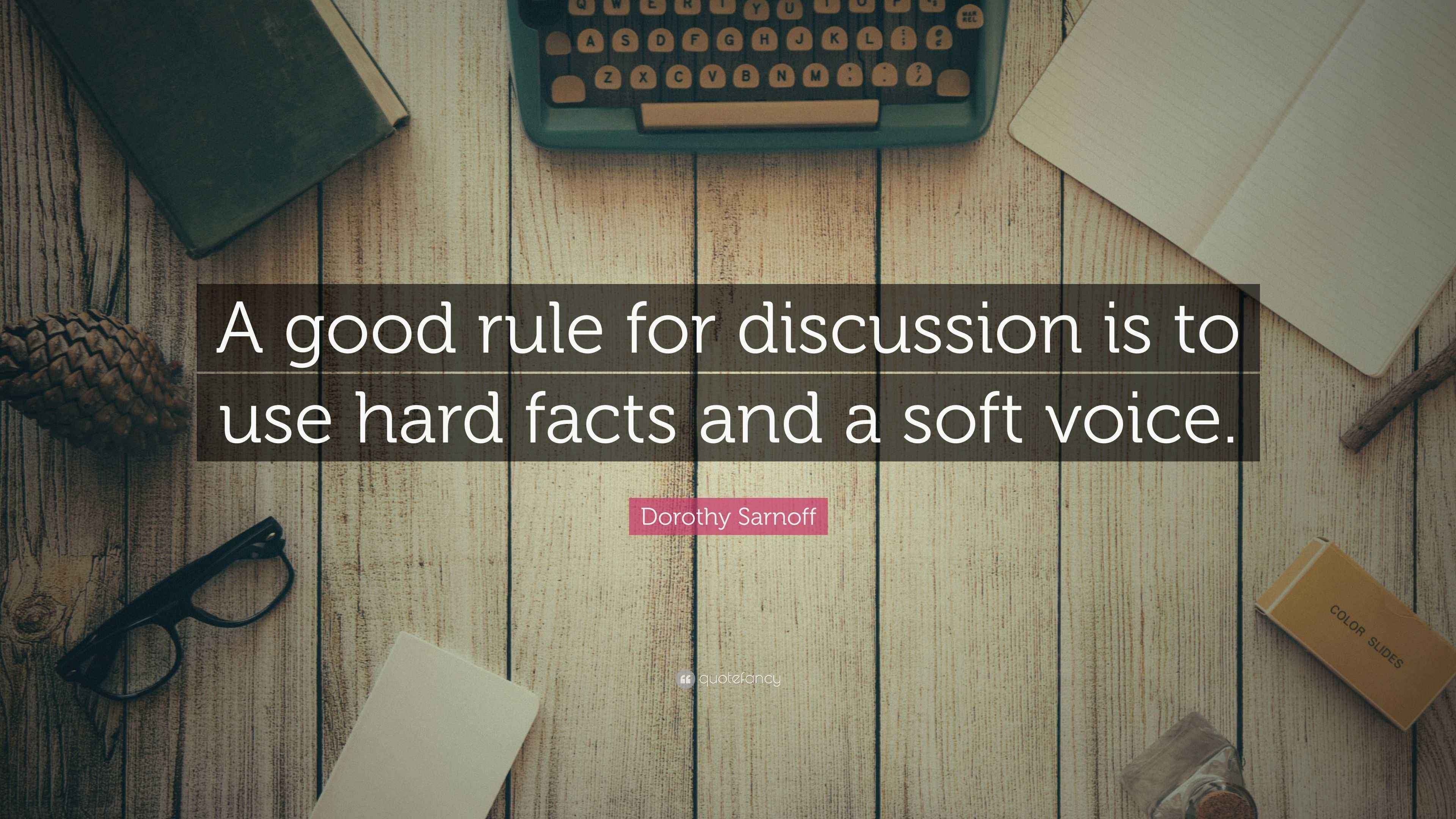 Dorothy Sarnoff Quote: “A good rule for discussion is to use hard facts ...