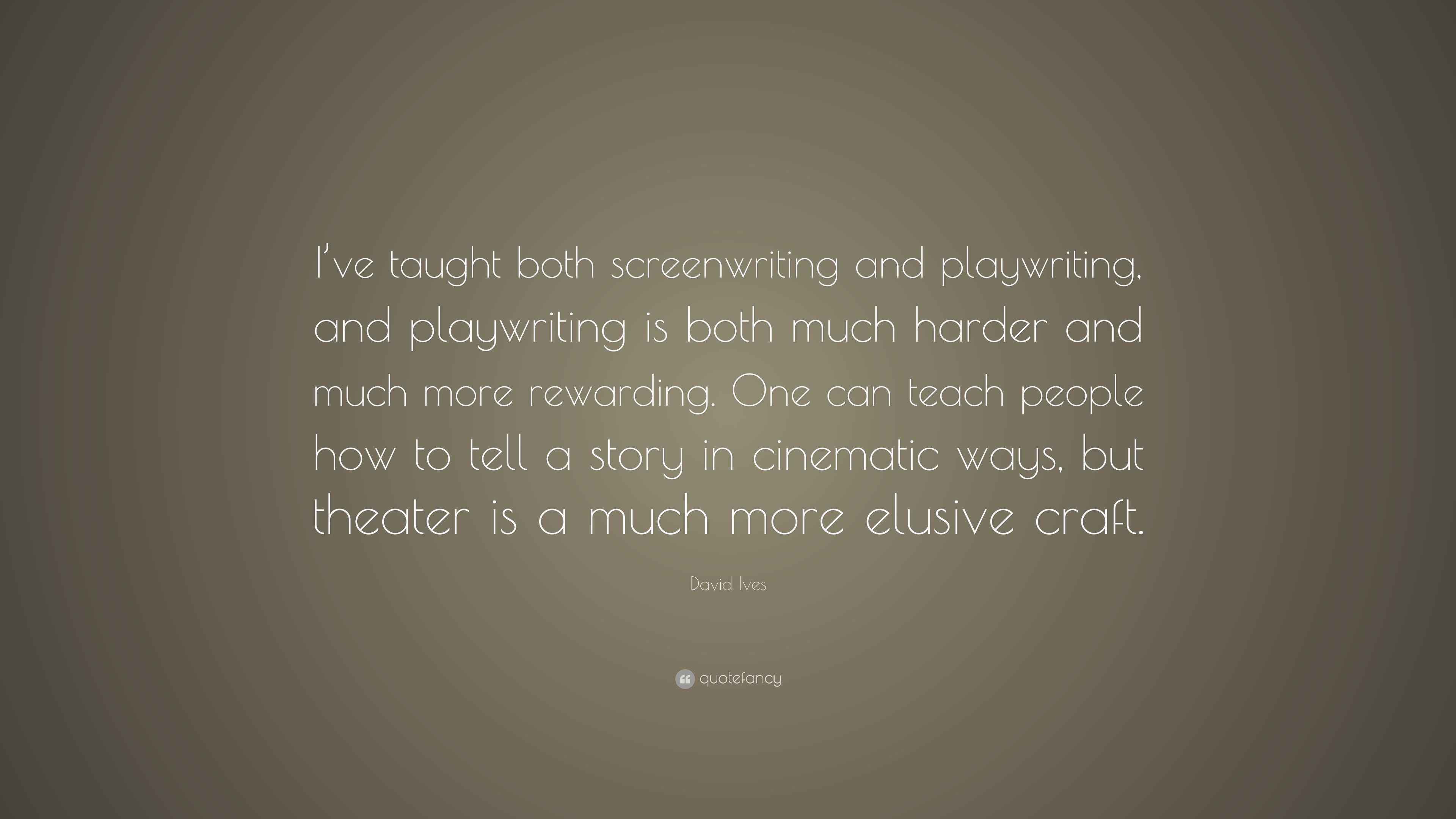David Ives Quote: “I’ve taught both screenwriting and playwriting, and ...