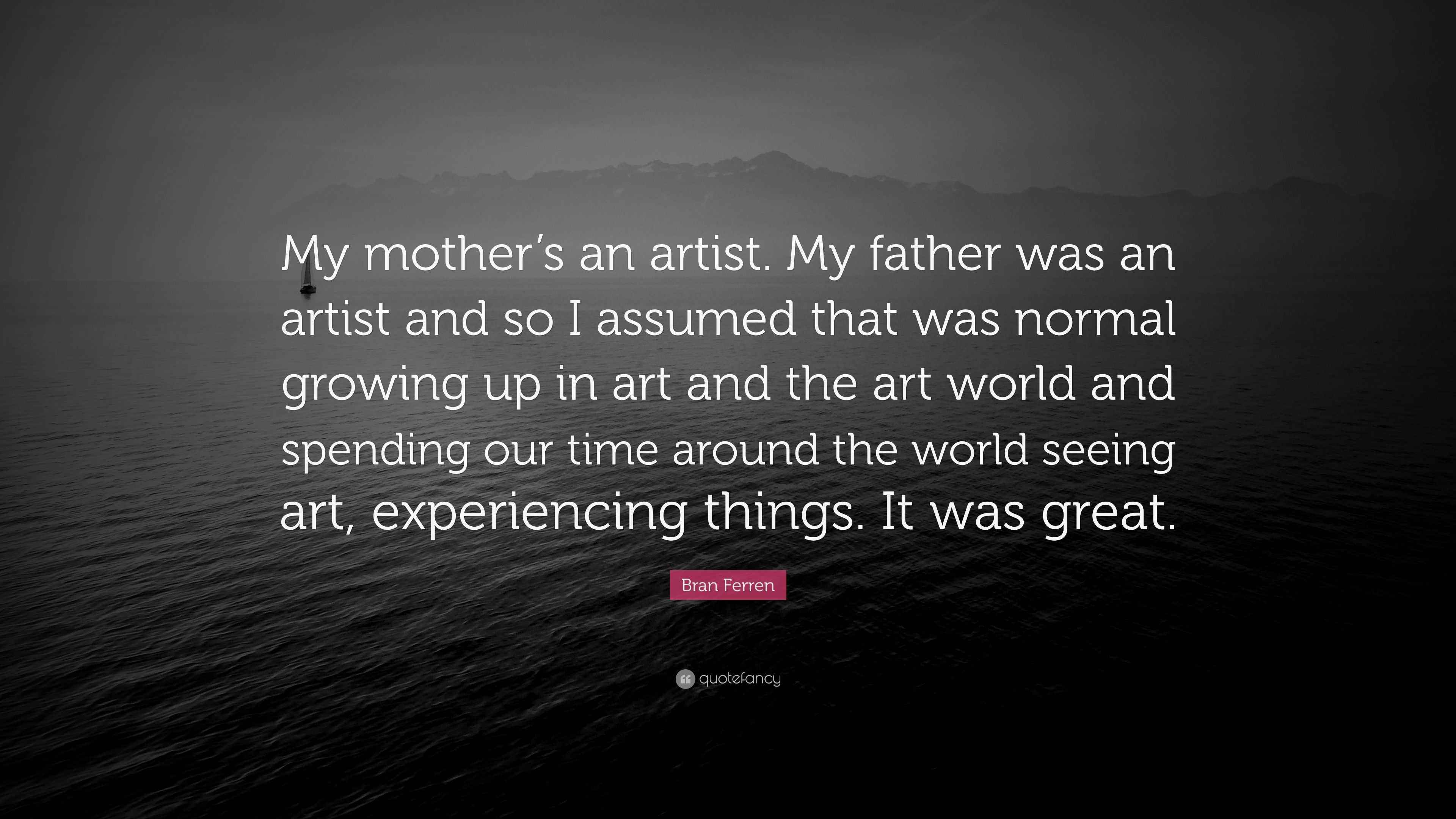 Bran Ferren Quote: “My mother’s an artist. My father was an artist and ...