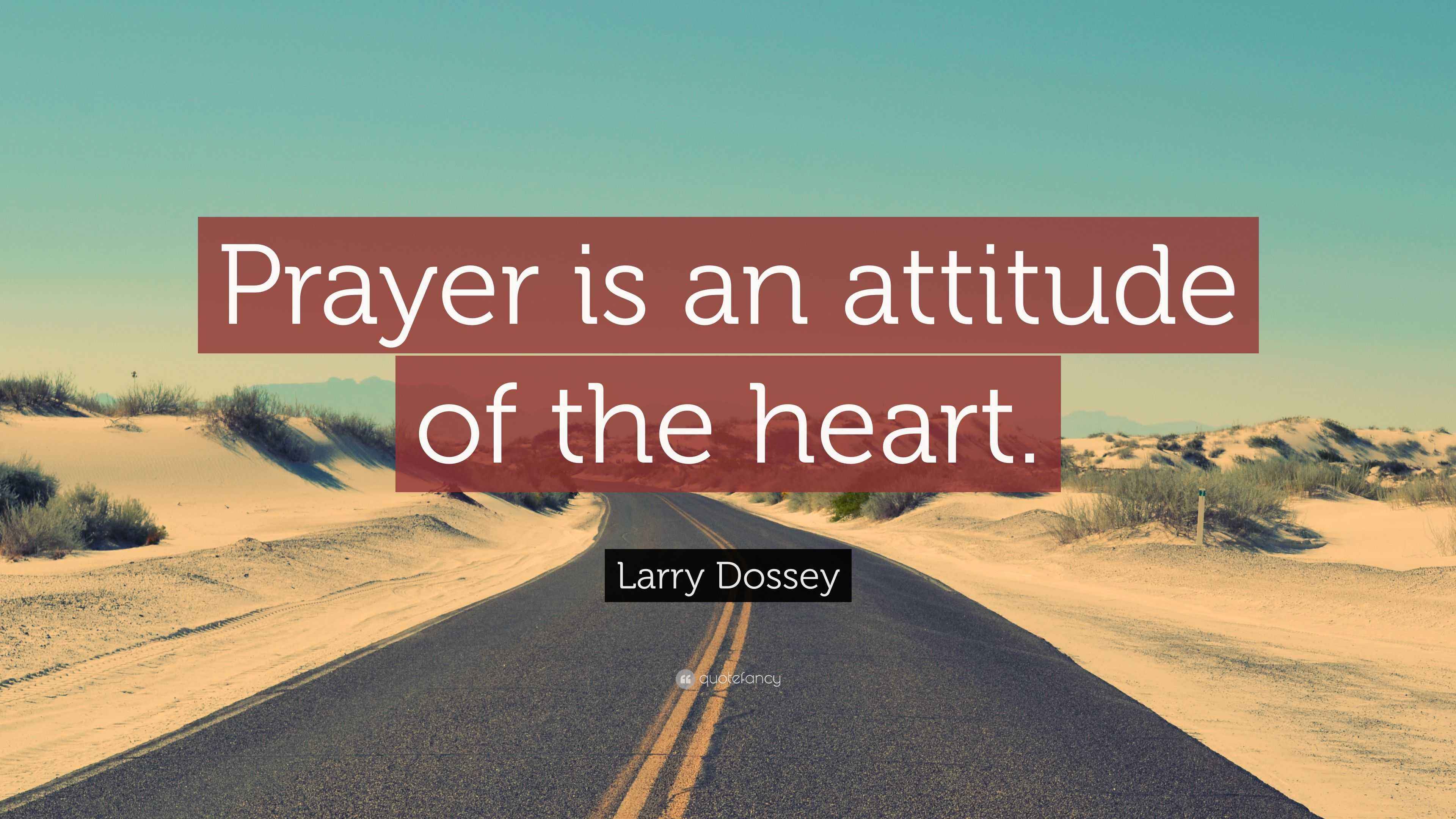 Larry Dossey Quote: “Prayer is an attitude of the heart.”
