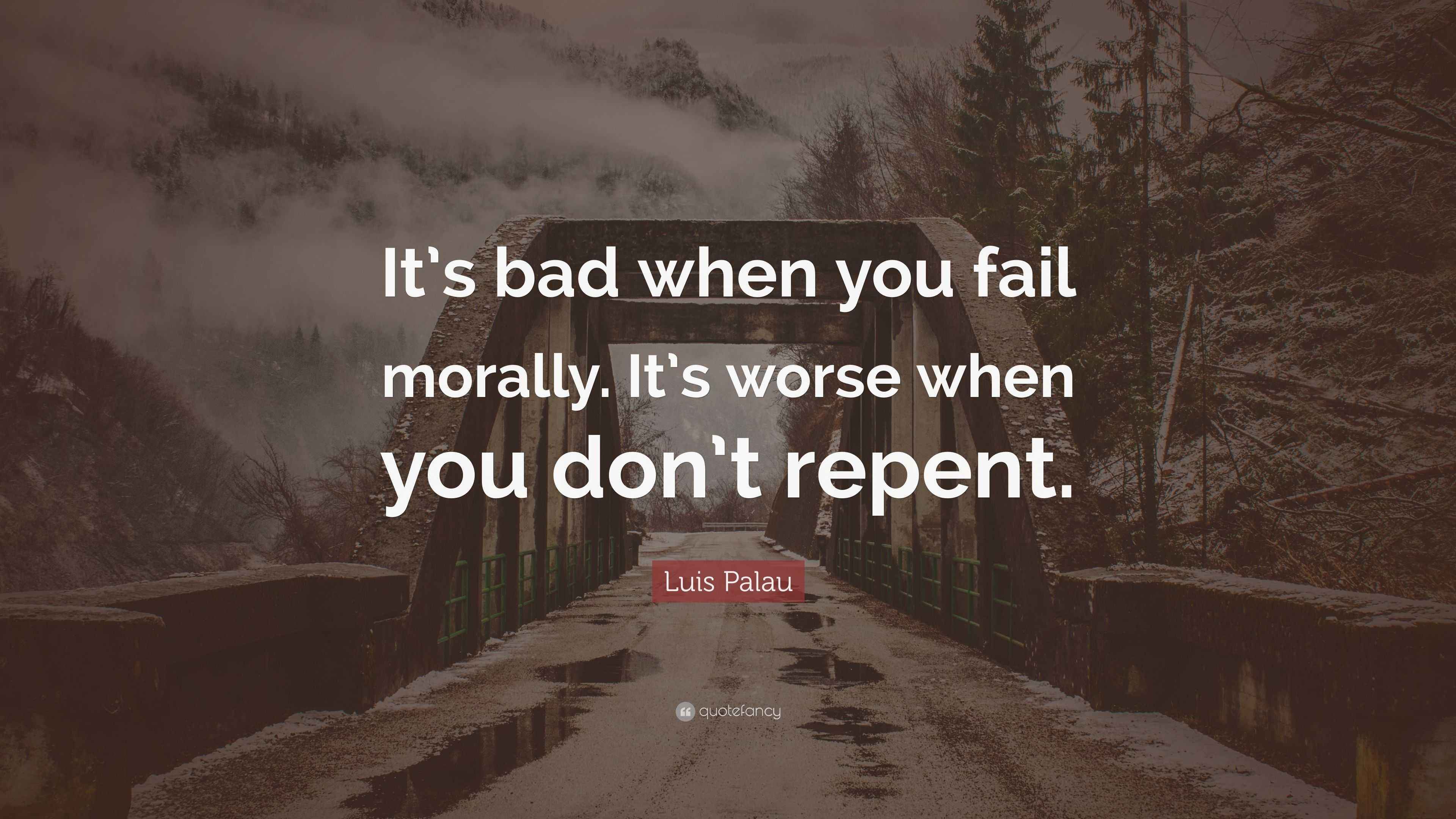Luis Palau Quote: “It’s bad when you fail morally. It’s worse when you ...