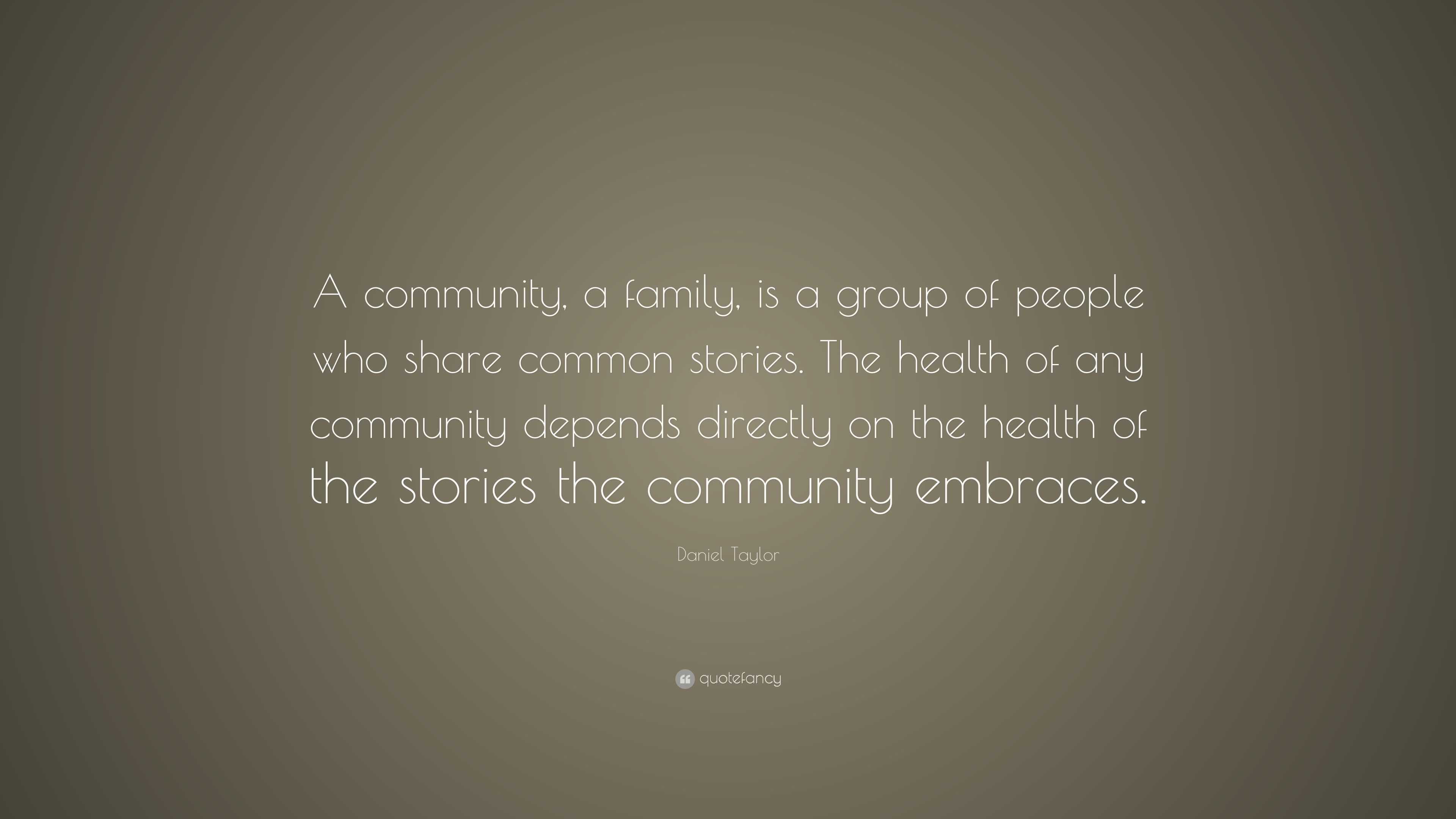 Daniel Taylor Quote: “A community, a family, is a group of people who ...