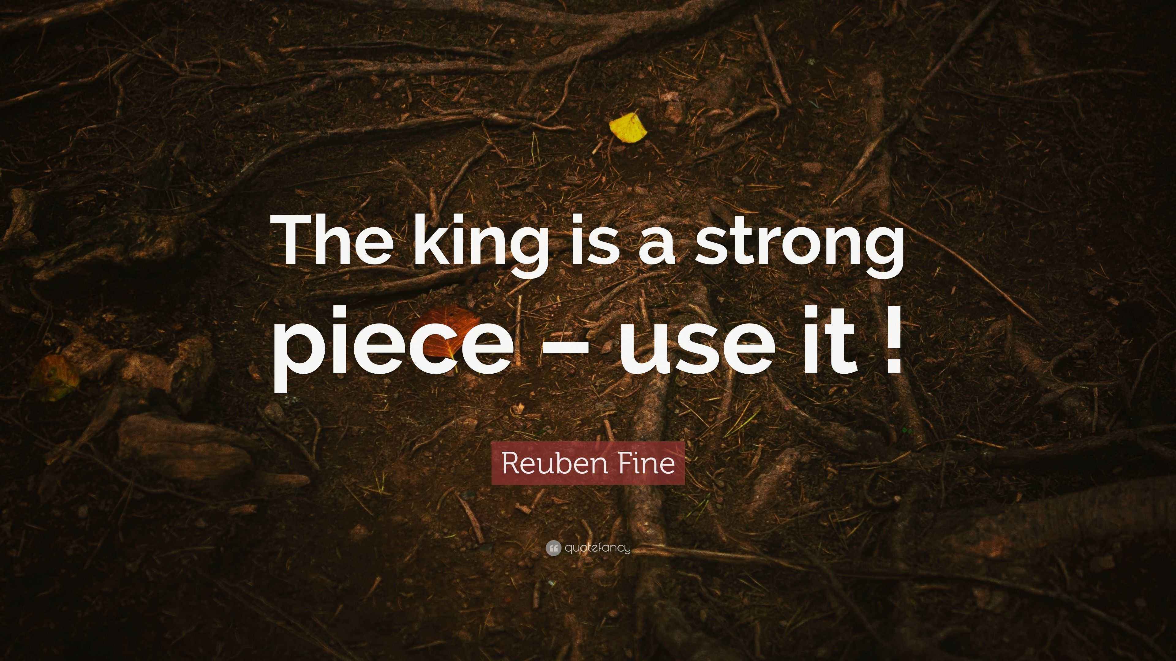 Reuben Fine Quote: “The king is a strong piece – use it